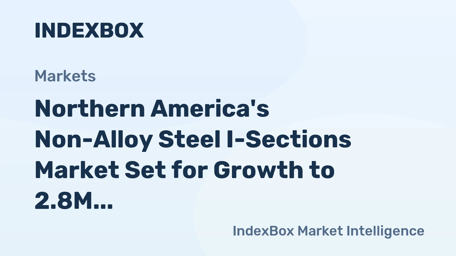 Northern America's Non-Alloy Steel I-Sections Market Set for Growth to 2.8M Tons and $2.7B