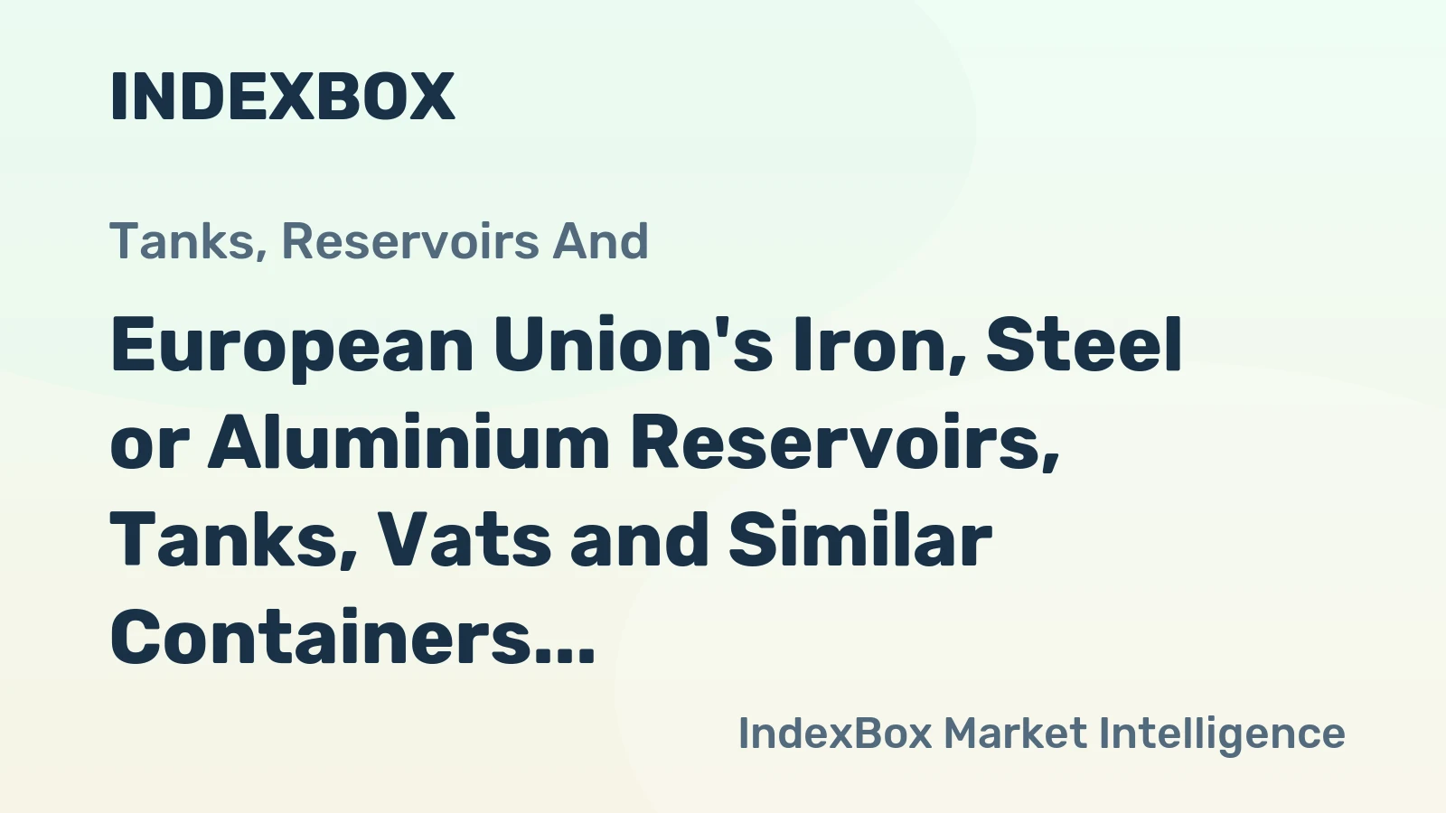 European Union's Iron, Steel or Aluminium Reservoirs, Tanks, Vats and Similar Containers Market Expected to Reach 1.6B Units by 2035, Valued at $14.7B