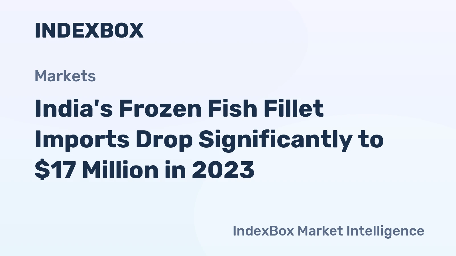 India's Frozen Fish Fillet Imports Drop Significantly to $17 Million in 2023