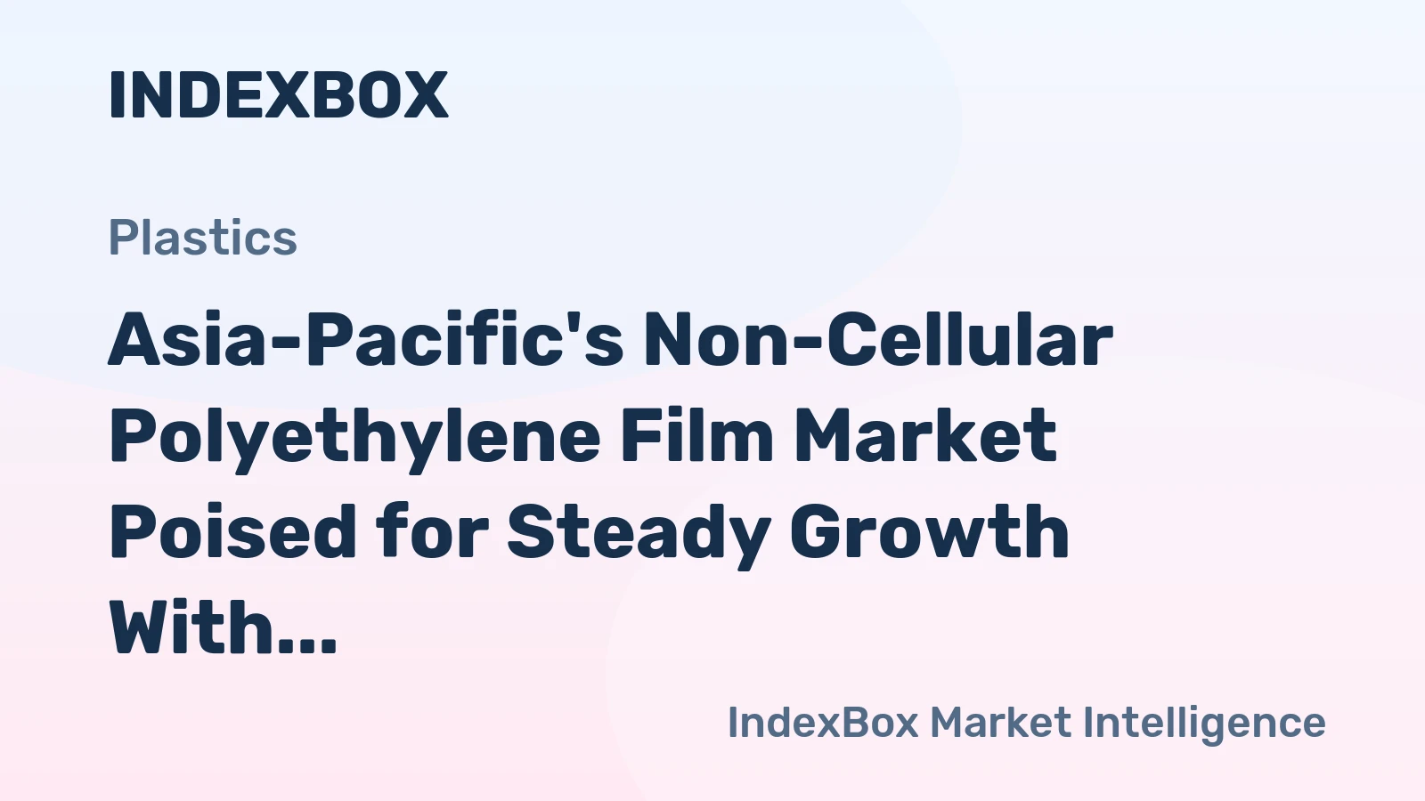 Asia-Pacific's Non-Cellular Polyethylene Film Market Poised for Steady Growth With 3.2% CAGR in Value