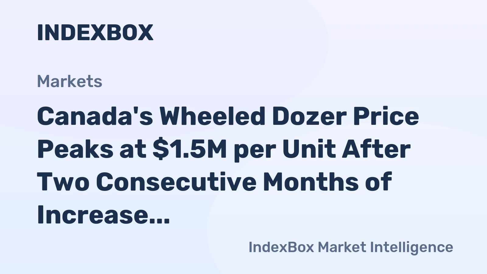 Canada's Wheeled Dozer Price Peaks at $1.5M per Unit After Two Consecutive Months of Increase
