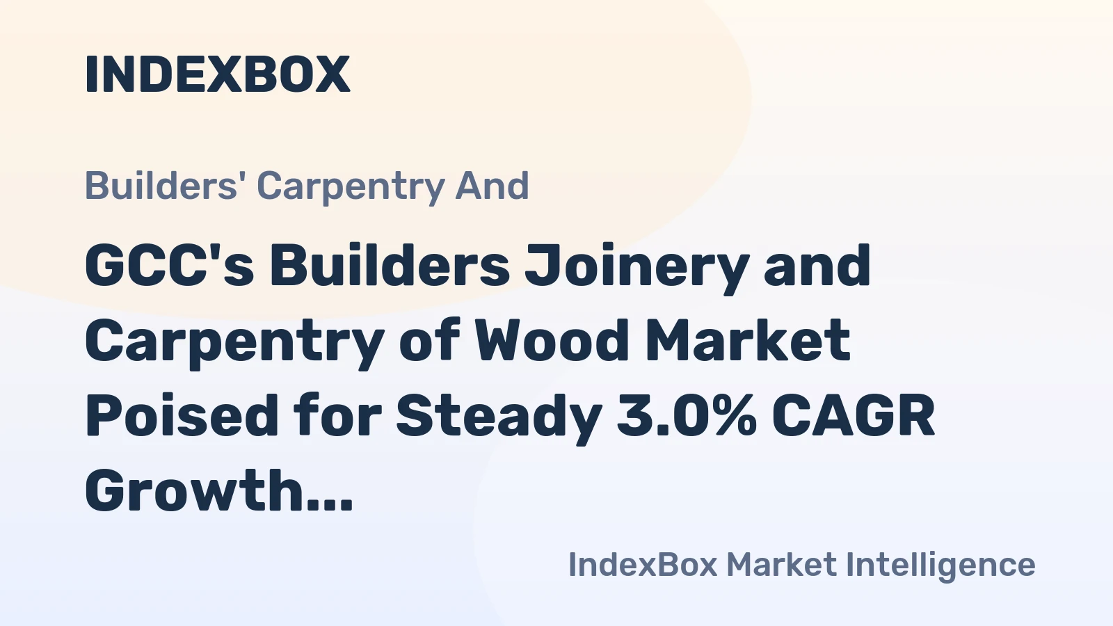 GCC's Builders Joinery and Carpentry of Wood Market Poised for Steady 3.0% CAGR Growth