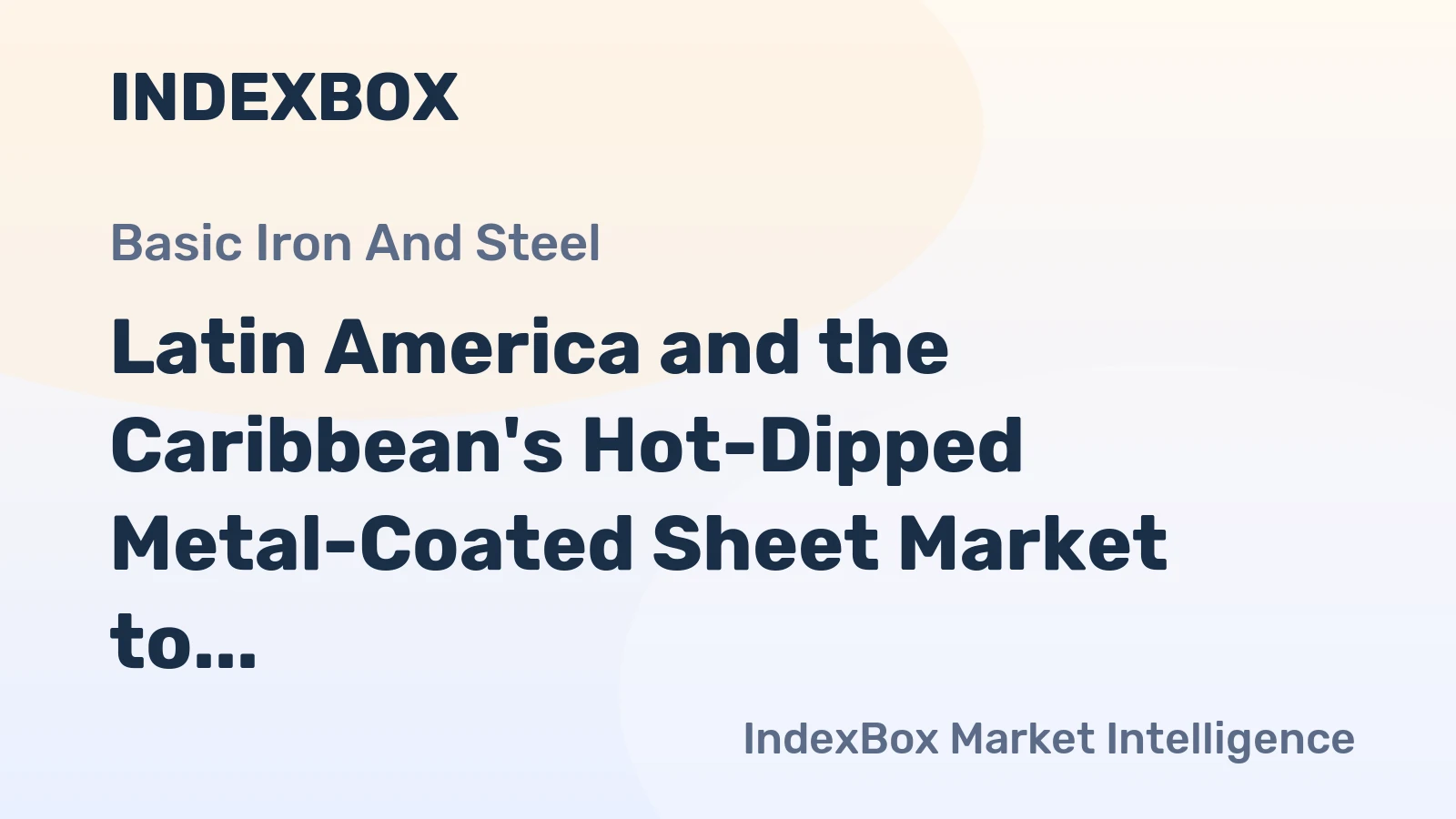 Latin America and the Caribbean's Hot-Dipped Metal-Coated Sheet Market to See Modest Growth with a +1.3% CAGR in Value
