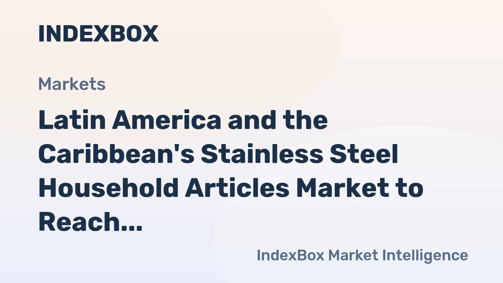 Latin America and the Caribbean's Stainless Steel Household Articles Market to Reach 255 Million Units and $3 Billion by 2035