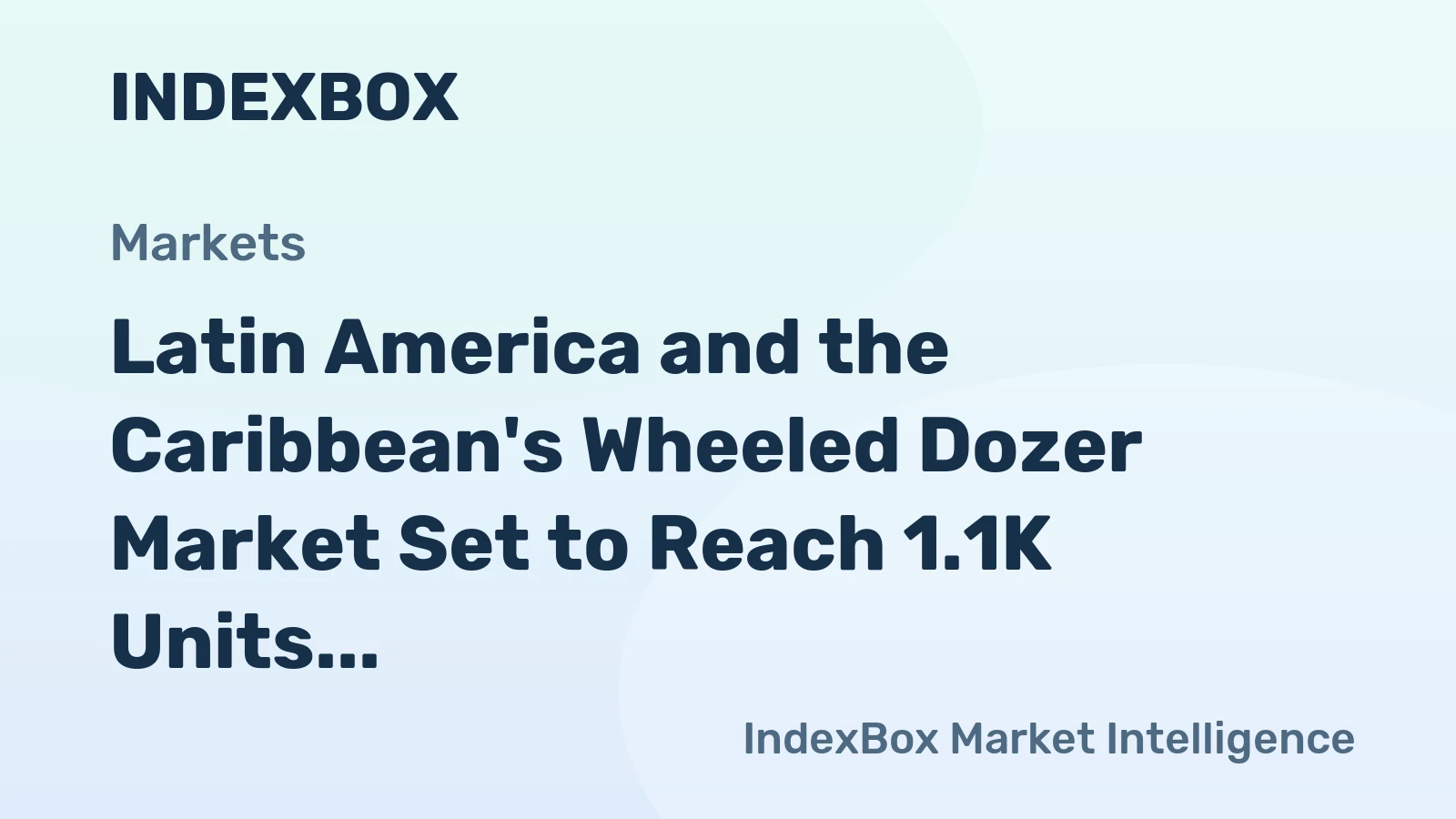 Latin America and the Caribbean's Wheeled Dozer Market Set to Reach 1.1K Units and $157M