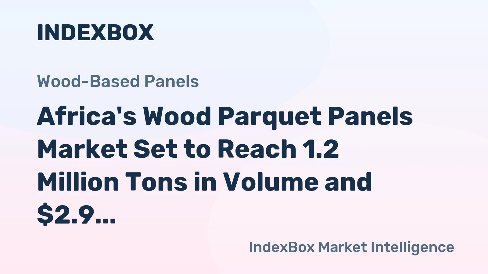 Africa's Wood Parquet Panels Market Set to Reach 1.2 Million Tons in Volume and $2.9 Billion in Value