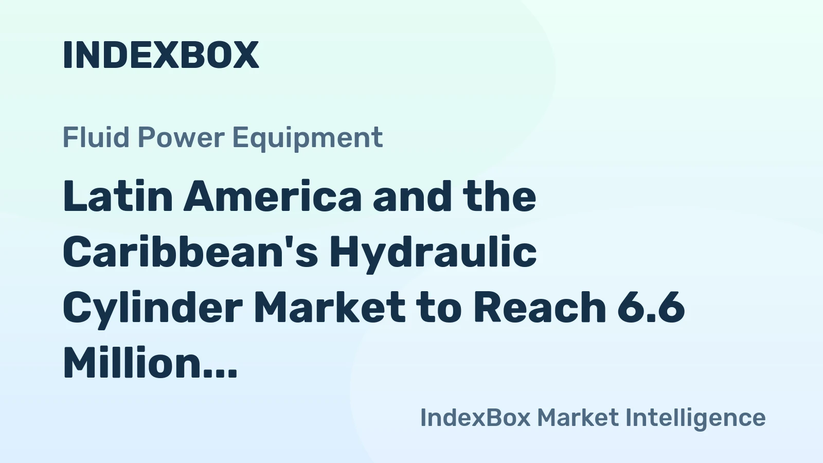 Latin America and the Caribbean's Hydraulic Cylinder Market to Reach 6.6 Million Units and $5.8 Billion in Value