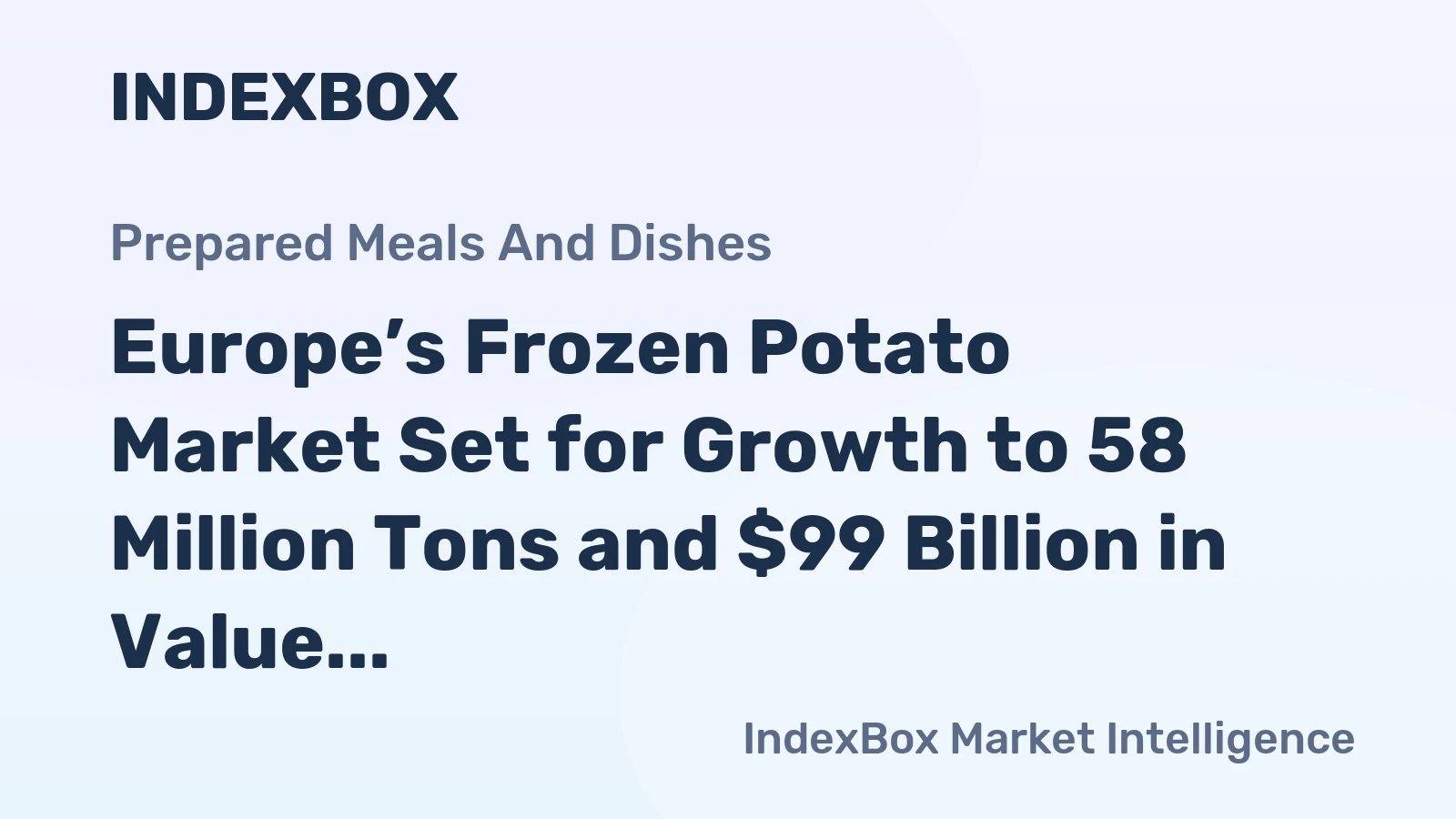 Europe’s Frozen Potato Market Set for Growth to 58 Million Tons and $99 Billion in Value