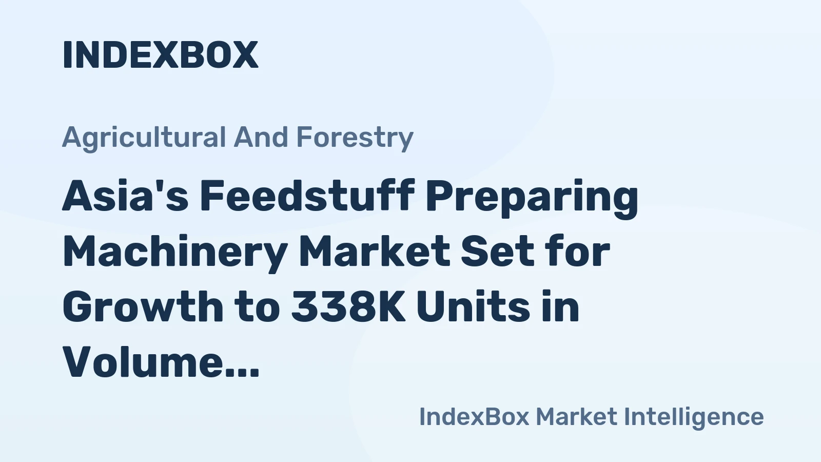 Asia's Feedstuff Preparing Machinery Market Set for Growth to 338K Units in Volume and $3.5B in Value