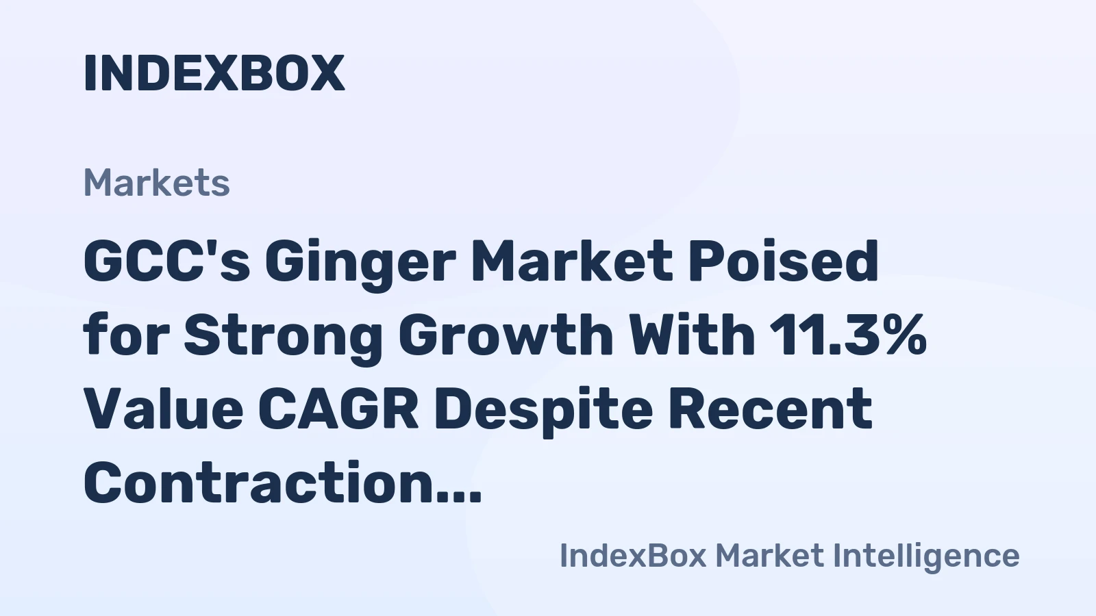 GCC's Ginger Market Poised for Strong Growth With 11.3% Value CAGR Despite Recent Contraction