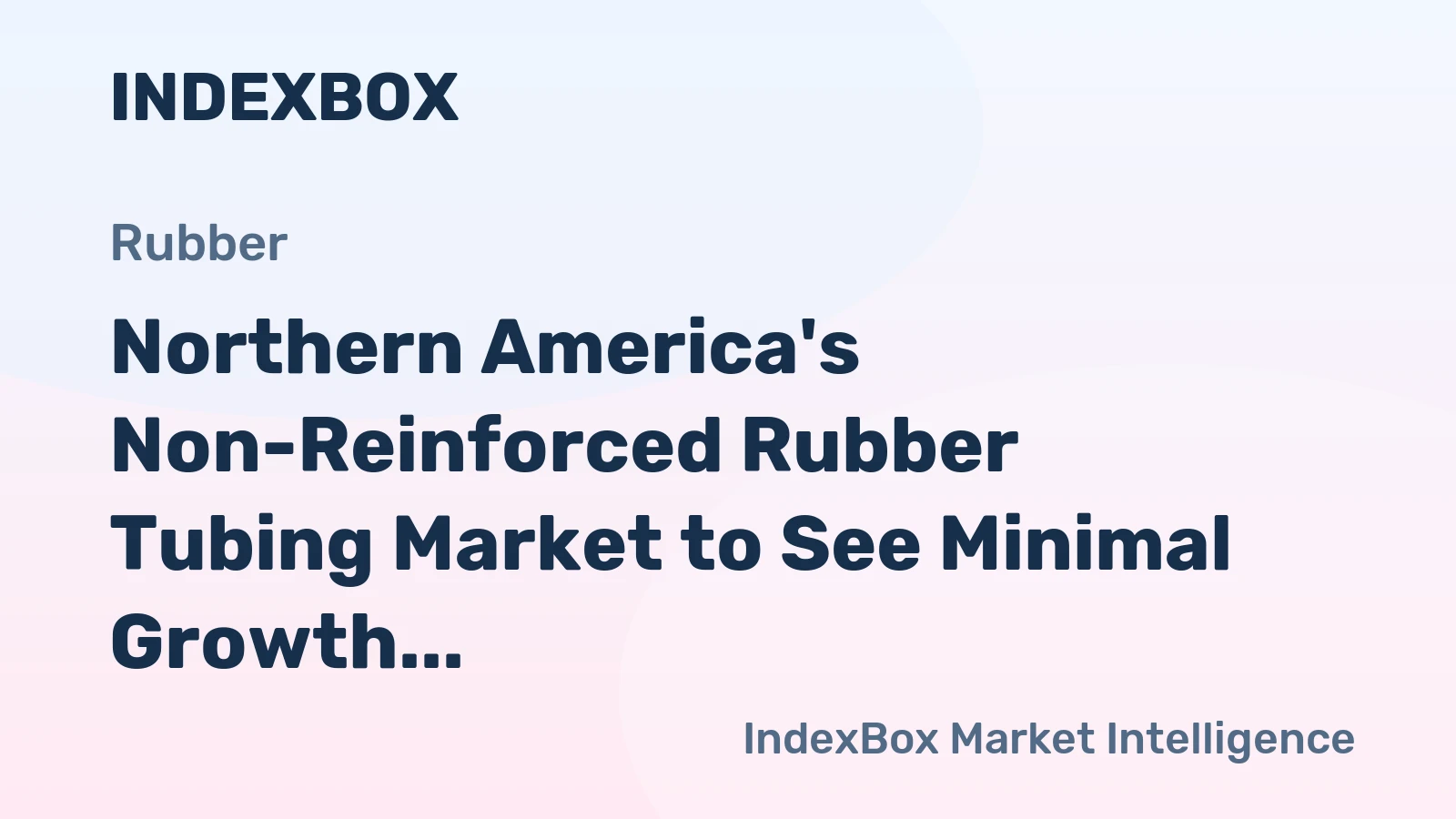 Northern America's Non-Reinforced Rubber Tubing Market to See Minimal Growth with a 0.5% CAGR in Value