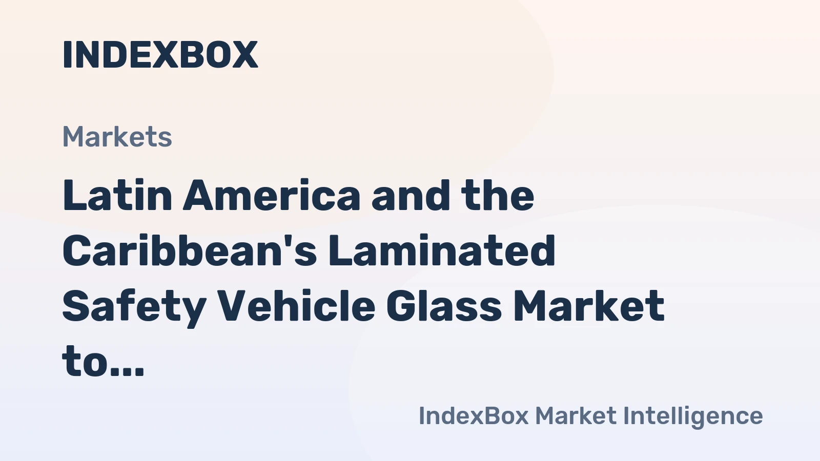 Latin America and the Caribbean's Laminated Safety Vehicle Glass Market to See Modest Growth With a 1.4% CAGR in Value