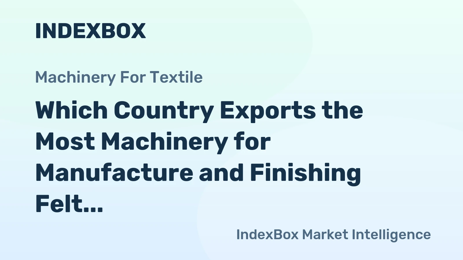 Which Country Exports the Most Machinery for Manufacture and Finishing Felt in the World?