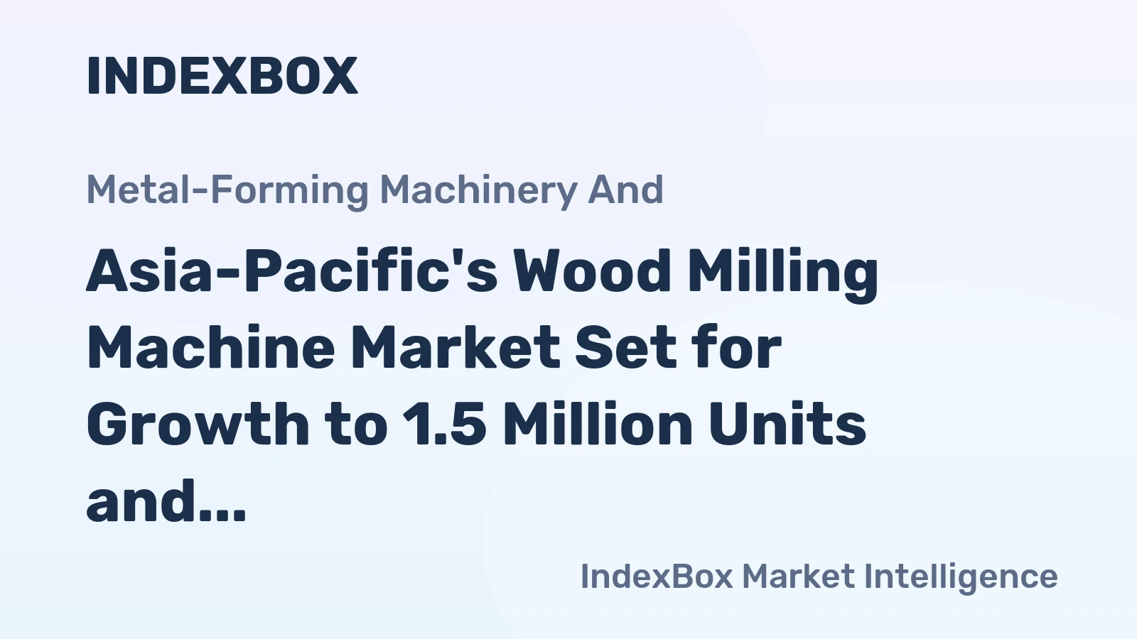 Asia-Pacific's Wood Milling Machine Market Set for Growth to 1.5 Million Units and $2.4 Billion