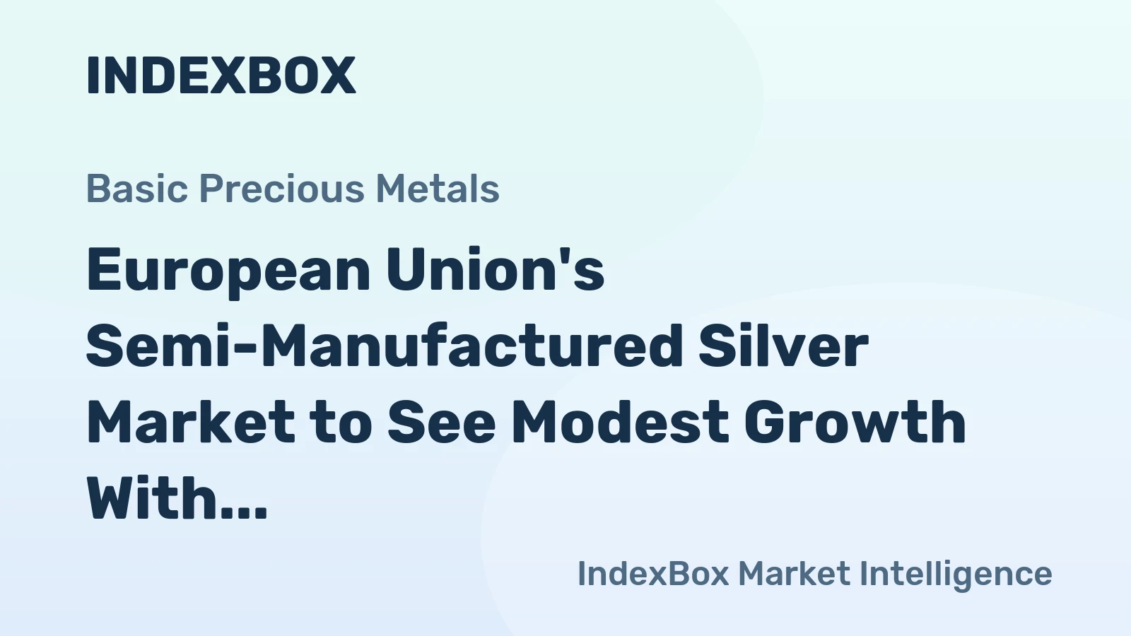 European Union's Semi-Manufactured Silver Market to See Modest Growth With a 1.2% CAGR in Value