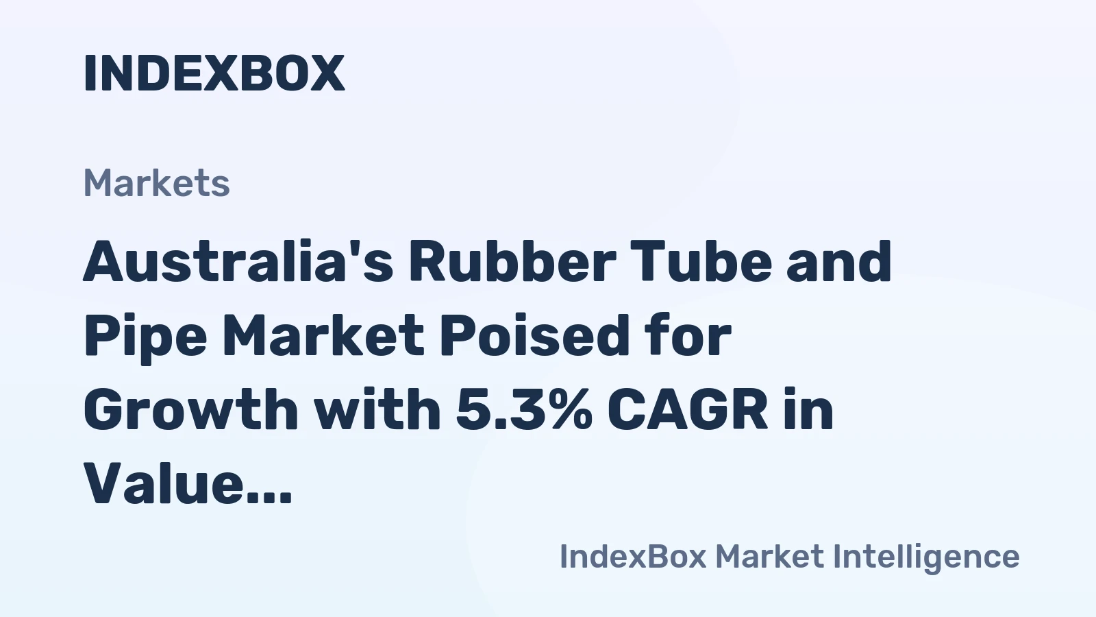 Australia's Rubber Tube and Pipe Market Poised for Growth with 5.3% CAGR in Value
