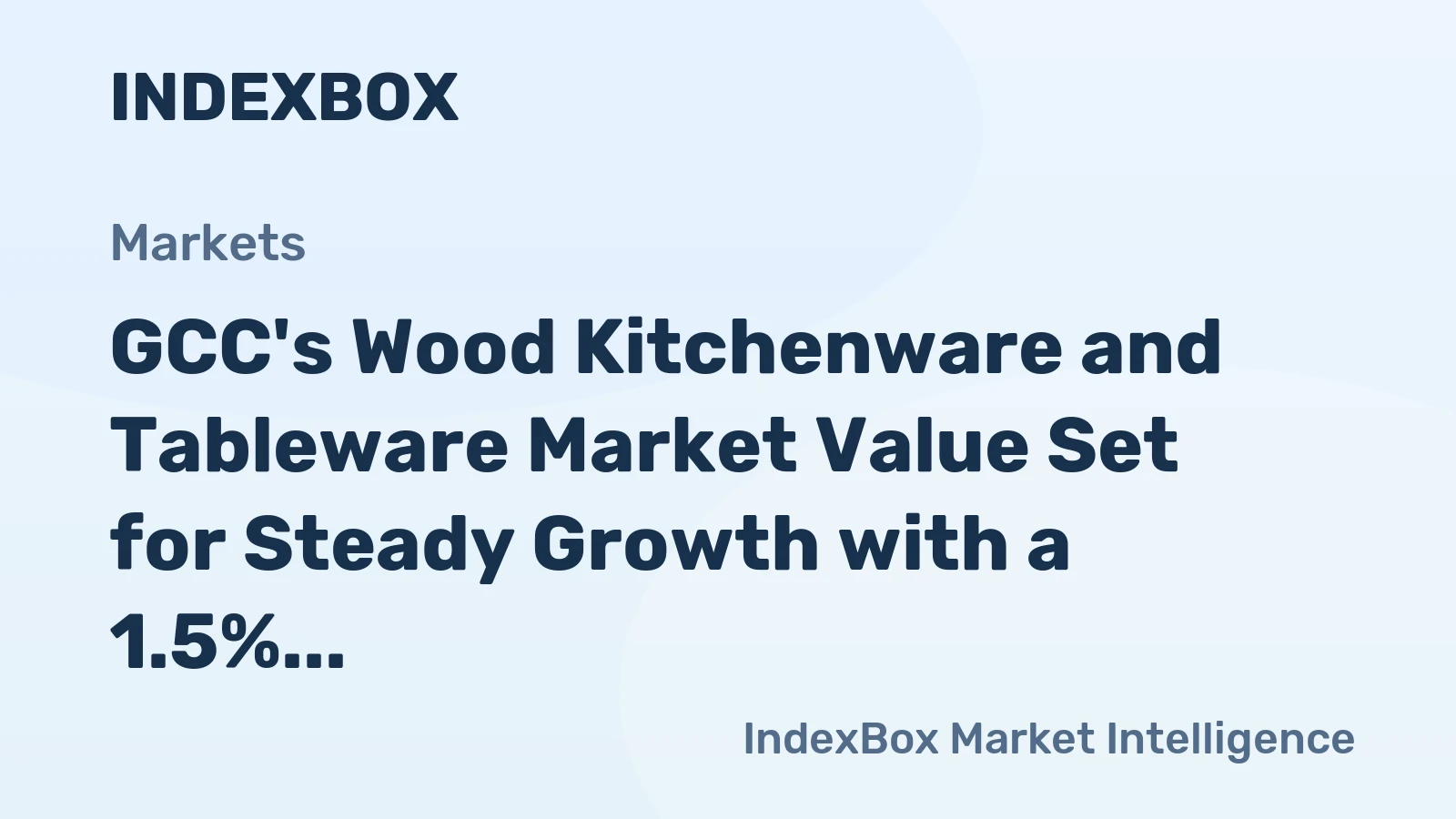 GCC's Wood Kitchenware and Tableware Market Value Set for Steady Growth with a 1.5% CAGR