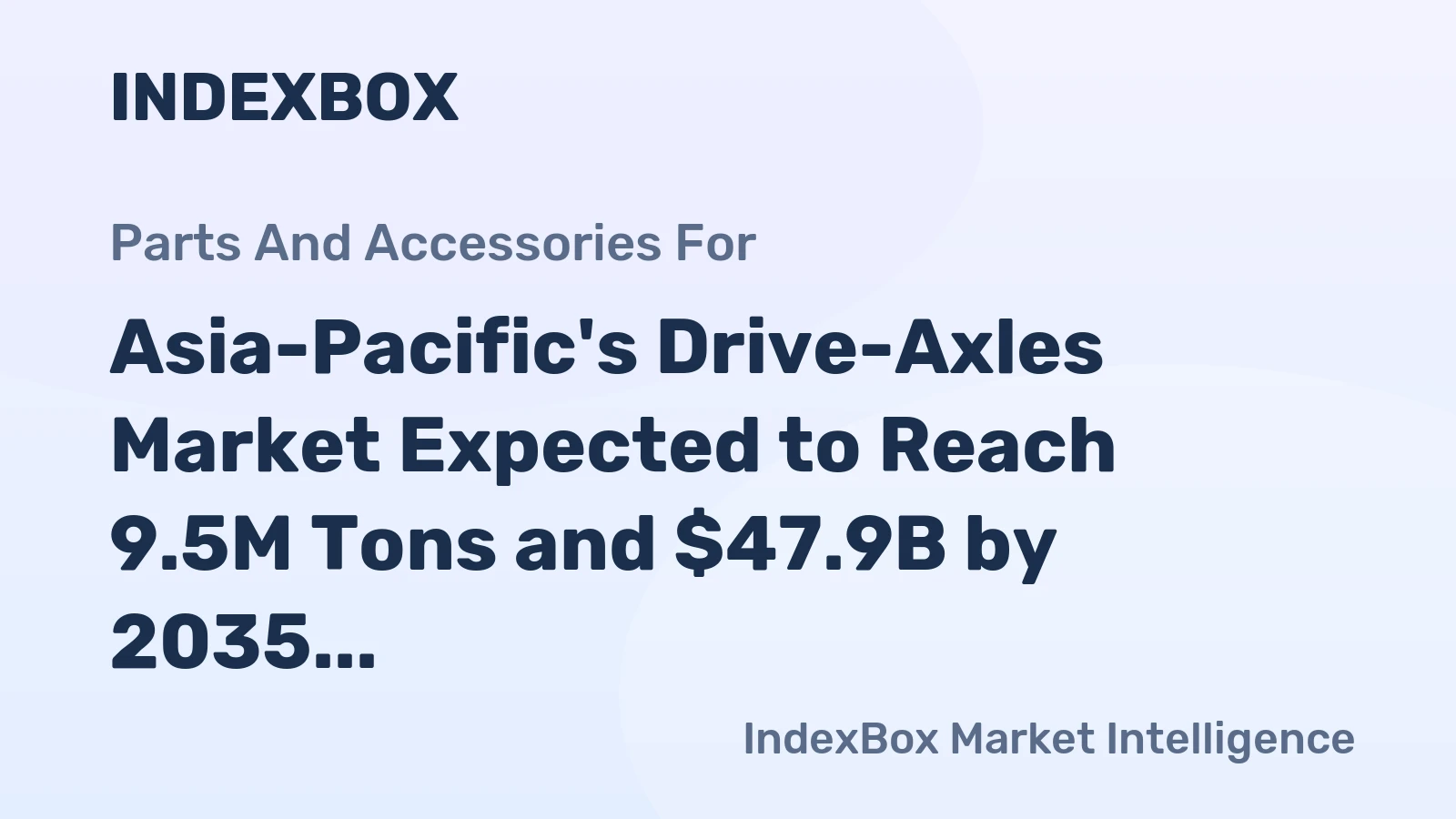 Asia-Pacific's Drive-Axles Market Expected to Reach 9.5M Tons and $47.9B by 2035