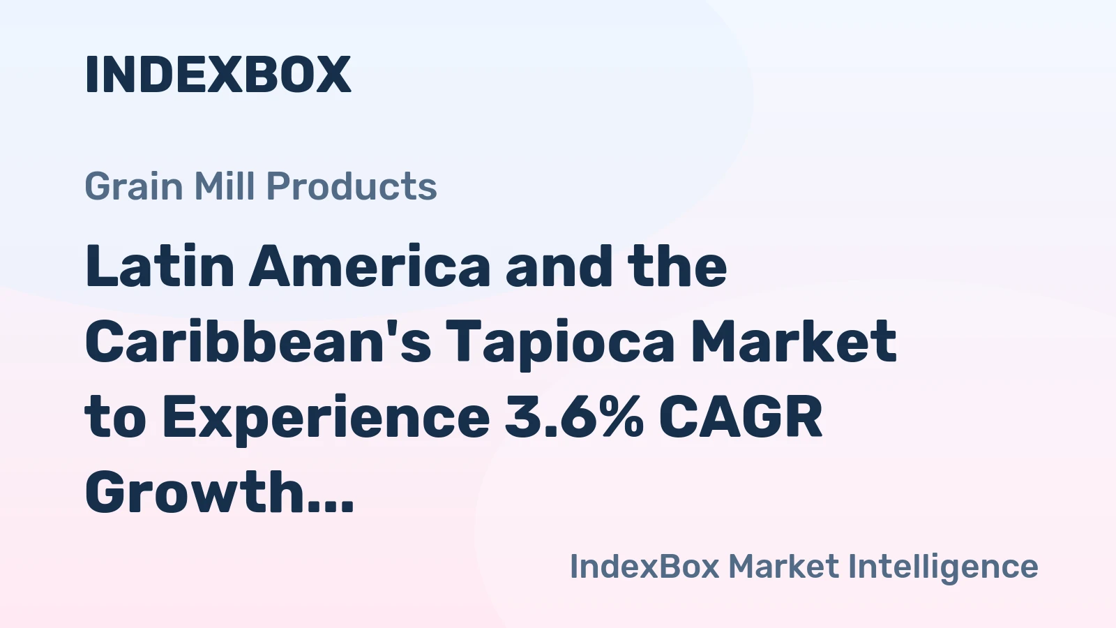Latin America and the Caribbean's Tapioca Market to Experience 3.6% CAGR Growth Over the Next Decade