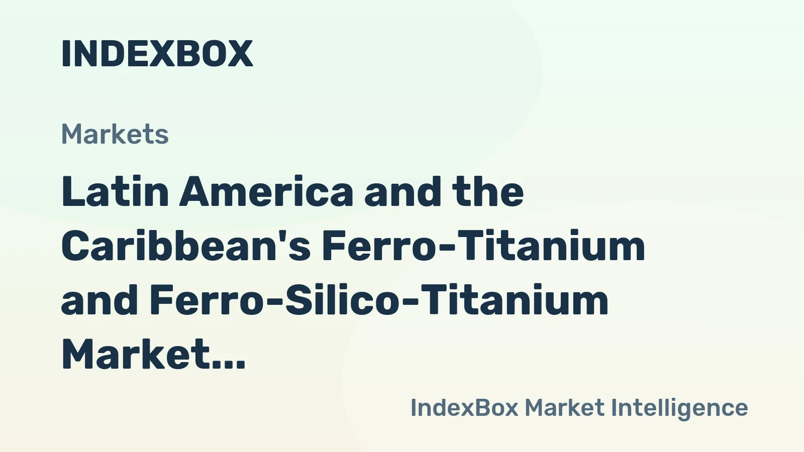Latin America and the Caribbean's Ferro-Titanium and Ferro-Silico-Titanium Market Expected to Grow at +1.4% CAGR by 2035