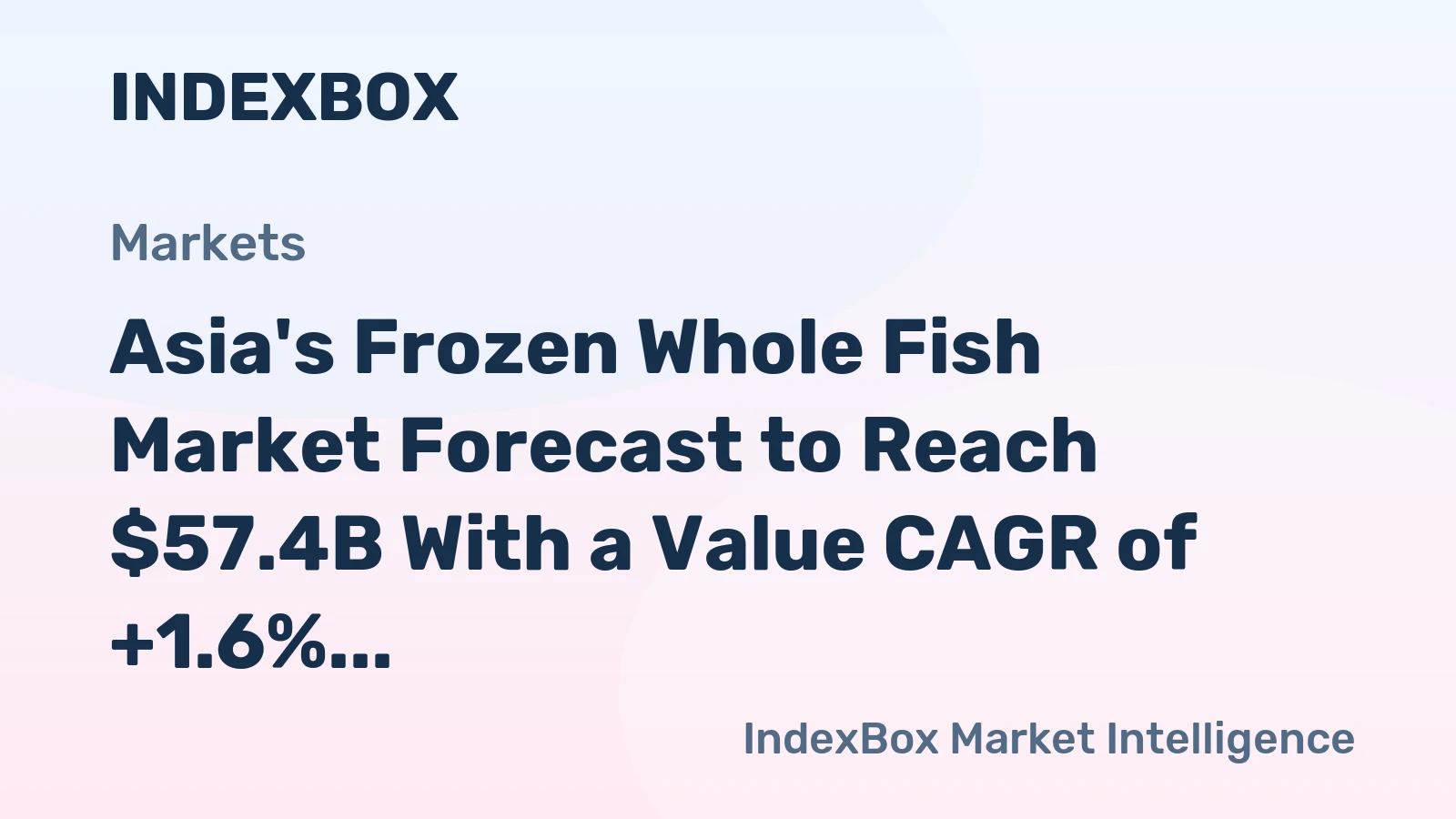Asia's Frozen Whole Fish Market Forecast to Reach $57.4B With a Value CAGR of +1.6%