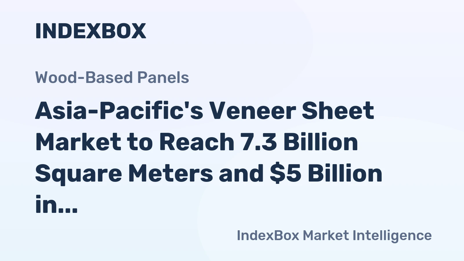 Asia-Pacific's Veneer Sheet Market to Reach 7.3 Billion Square Meters and $5 Billion in Value