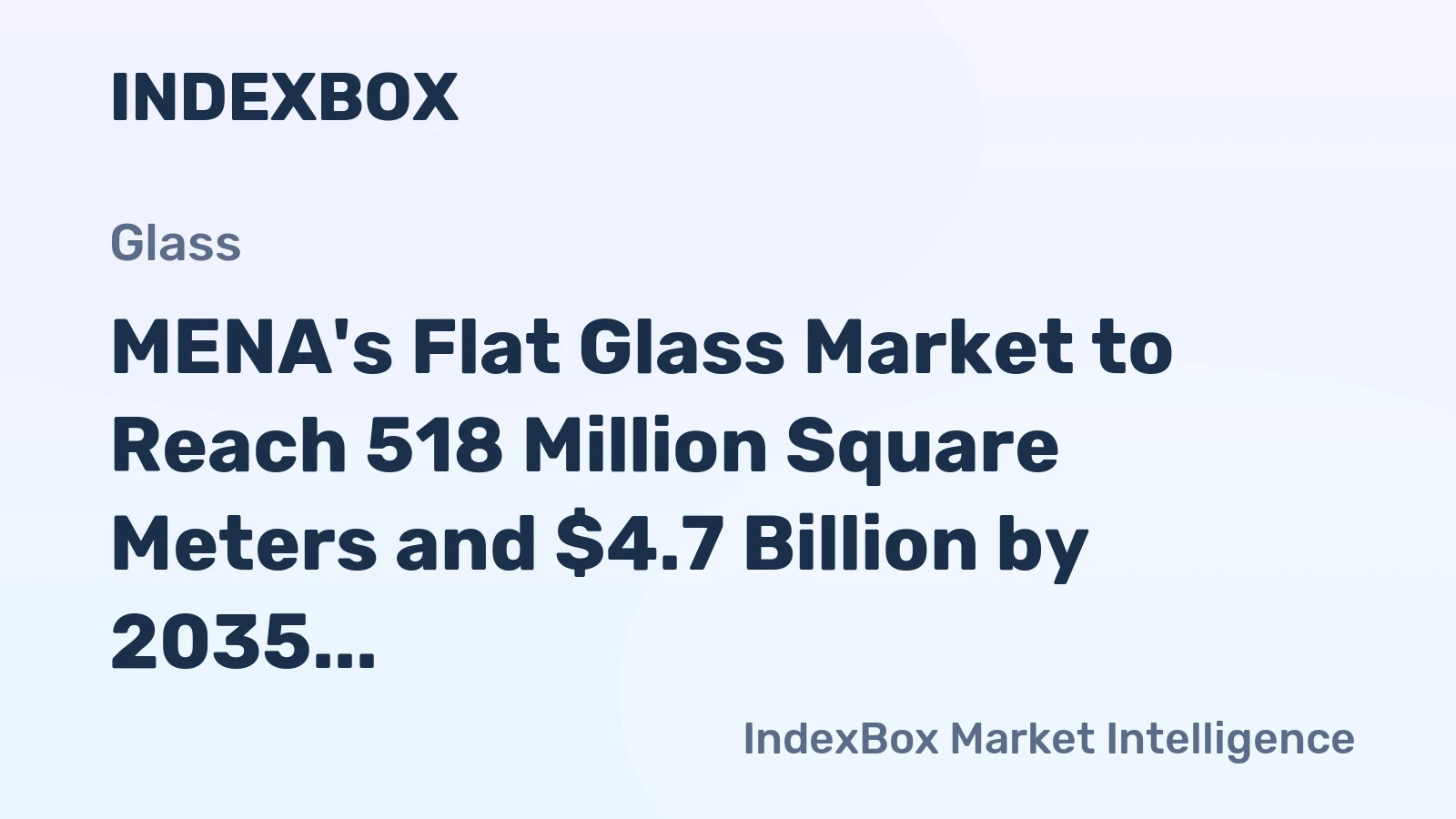 MENA's Flat Glass Market to Reach 518 Million Square Meters and $4.7 Billion by 2035