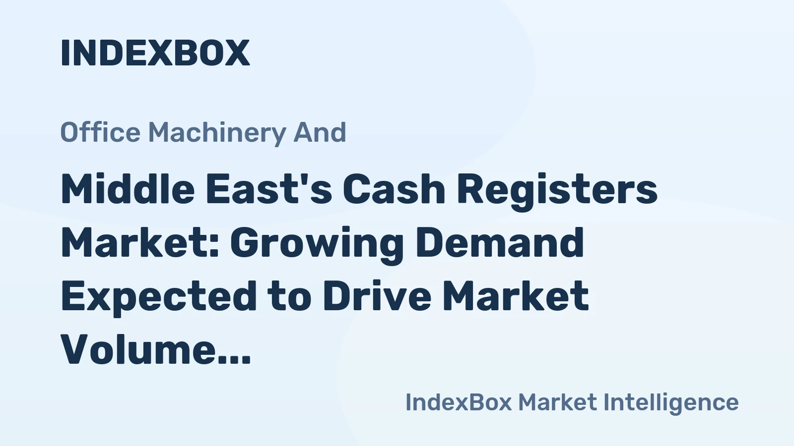 Middle East's Cash Registers Market: Growing Demand Expected to Drive Market Volume to 4.1M units and Market Value to $659M by 2035