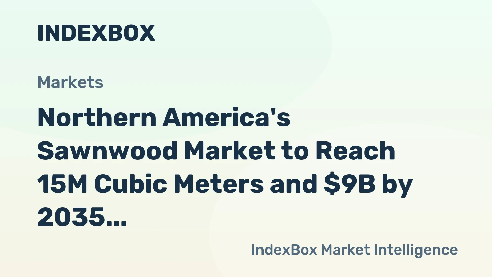 Northern America's Sawnwood Market to Reach 15M Cubic Meters and $9B by 2035