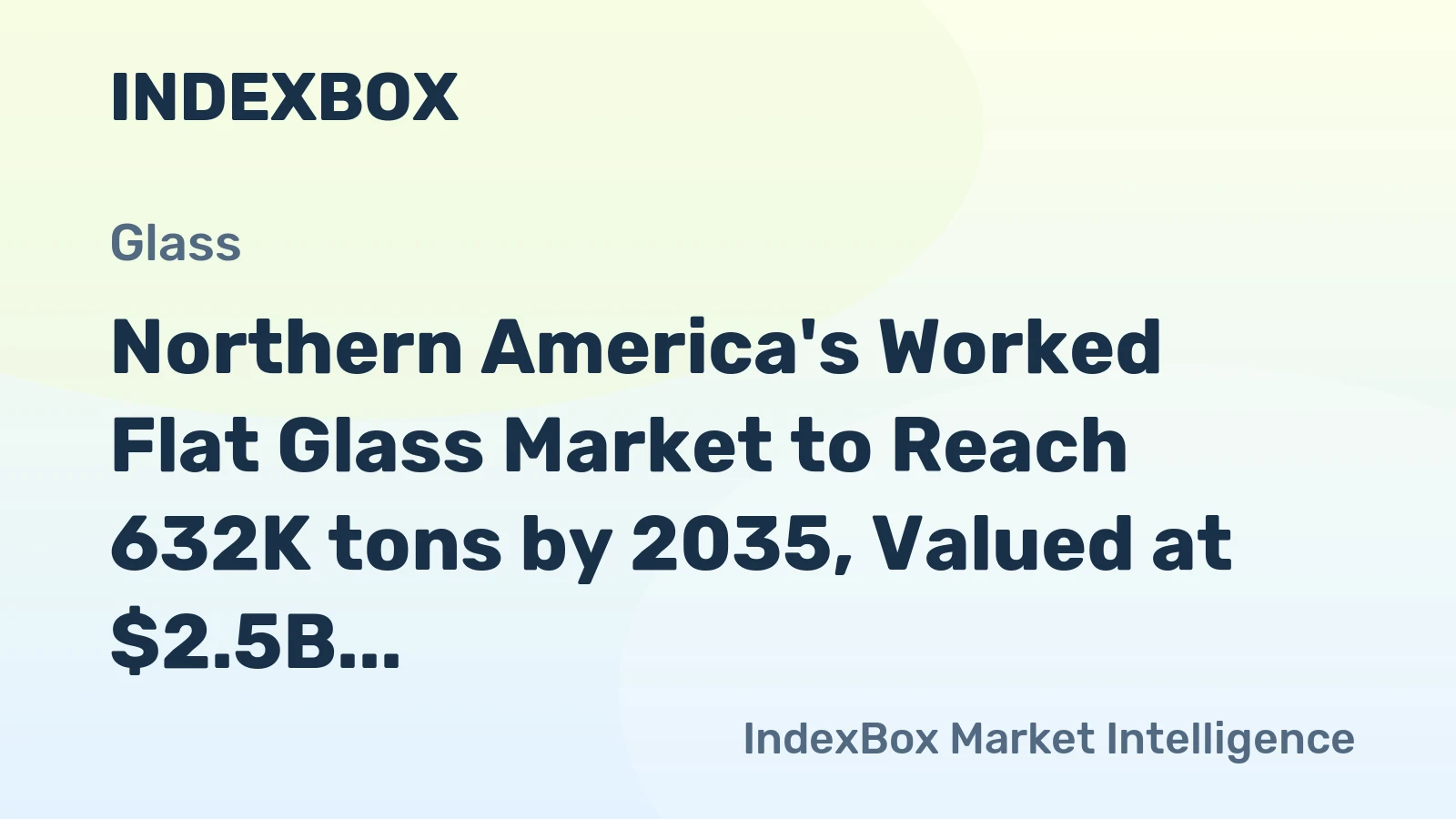 Northern America's Worked Flat Glass Market to Reach 632K tons by 2035, Valued at $2.5B
