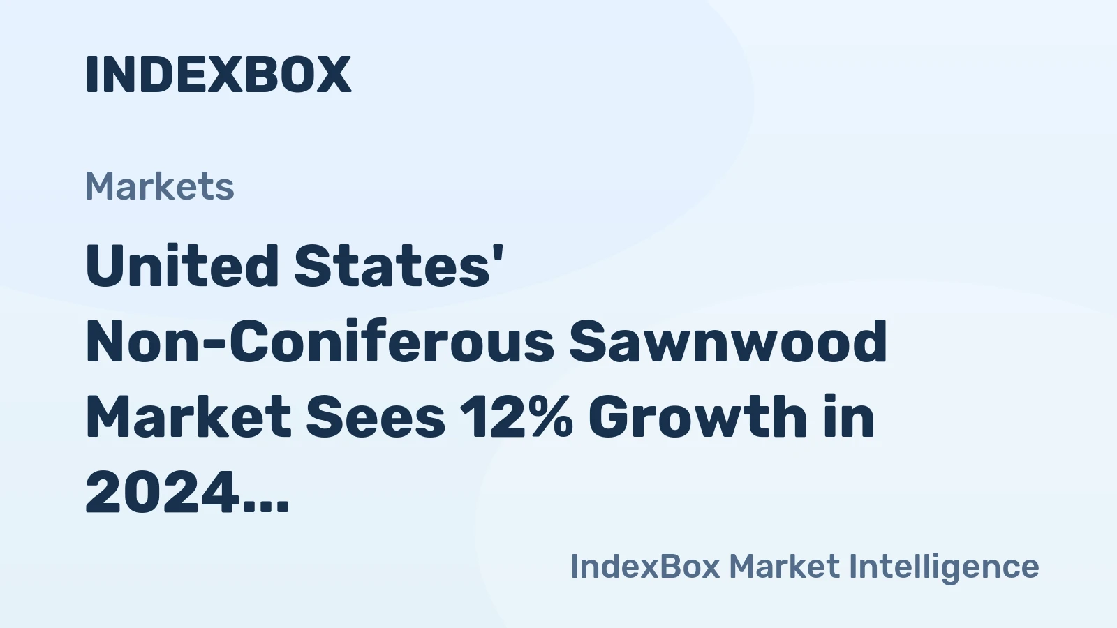 United States' Non-Coniferous Sawnwood Market Sees 12% Growth in 2024 With Modest Long-Term Volume and Value Gains Forecast