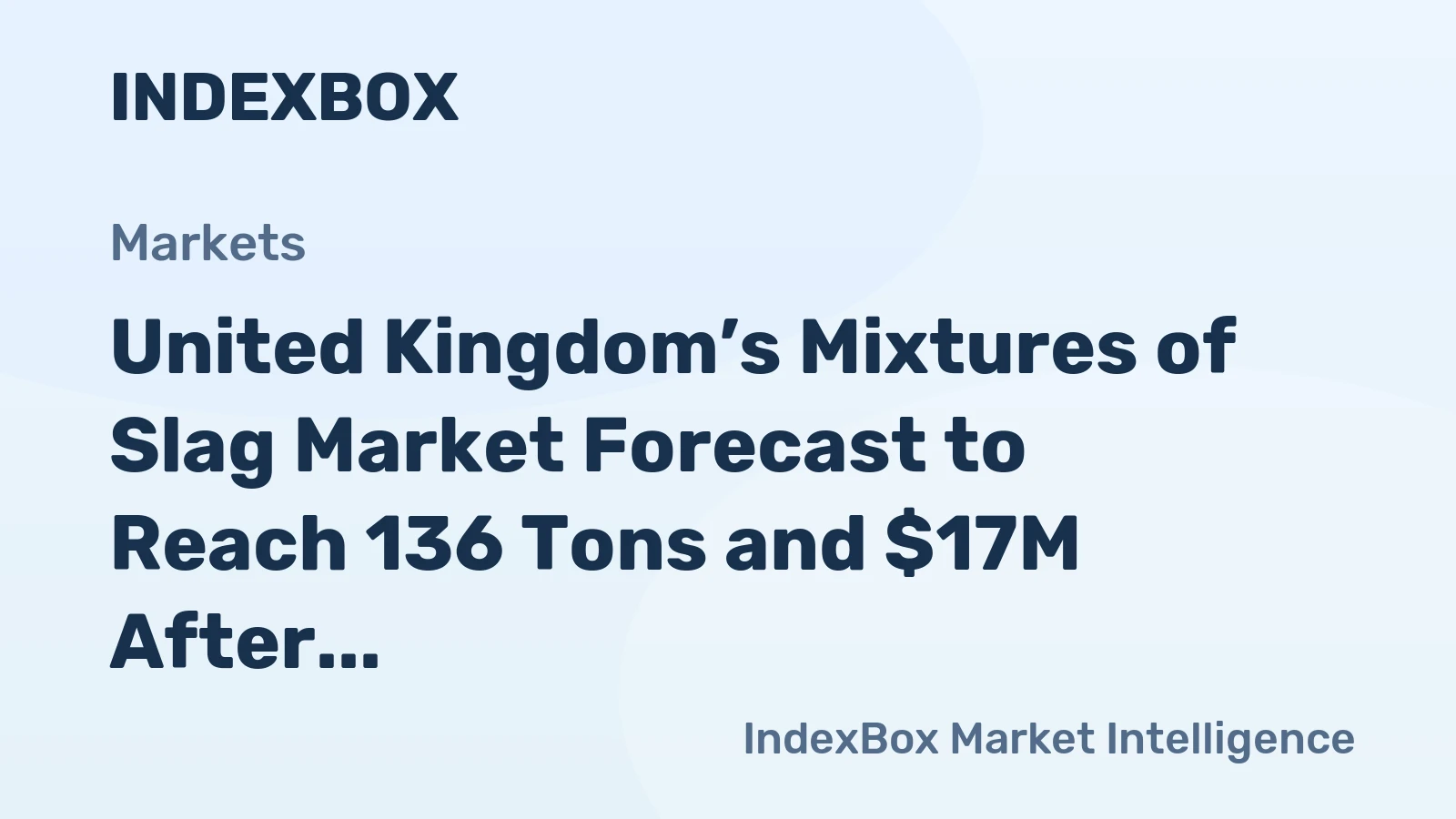 United Kingdom’s Mixtures of Slag Market Forecast to Reach 136 Tons and $17M After Sharp 2024 Decline