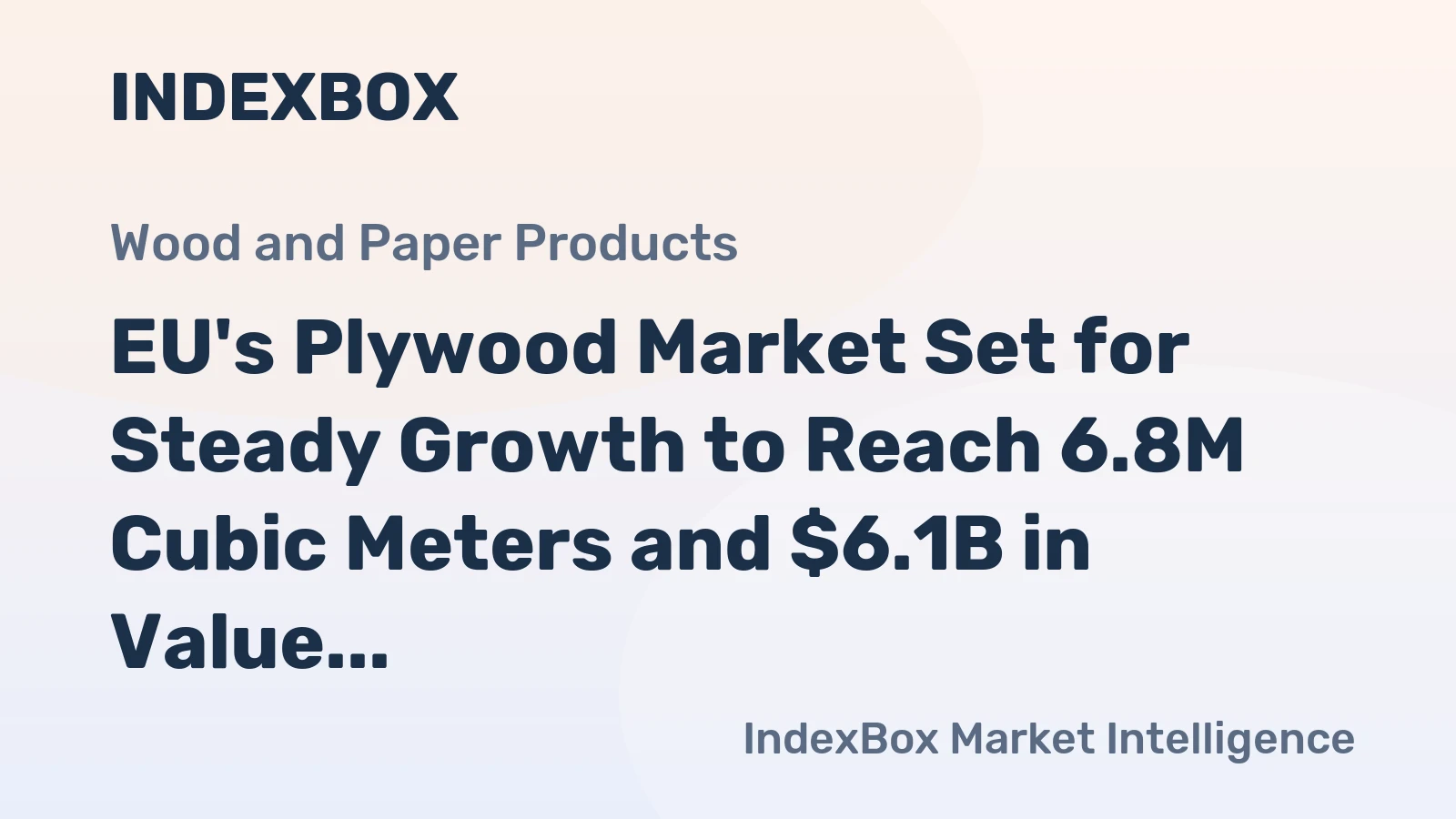 EU's Plywood Market Set for Steady Growth to Reach 6.8M Cubic Meters and $6.1B in Value by 2035