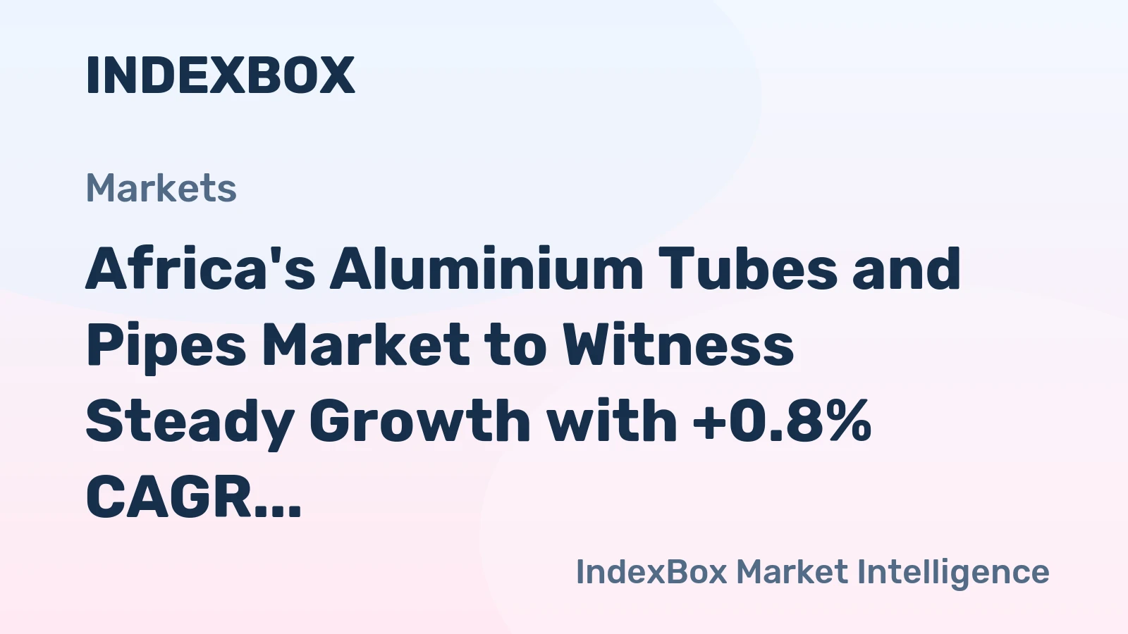 Africa's Aluminium Tubes and Pipes Market to Witness Steady Growth with +0.8% CAGR Over Next Decade