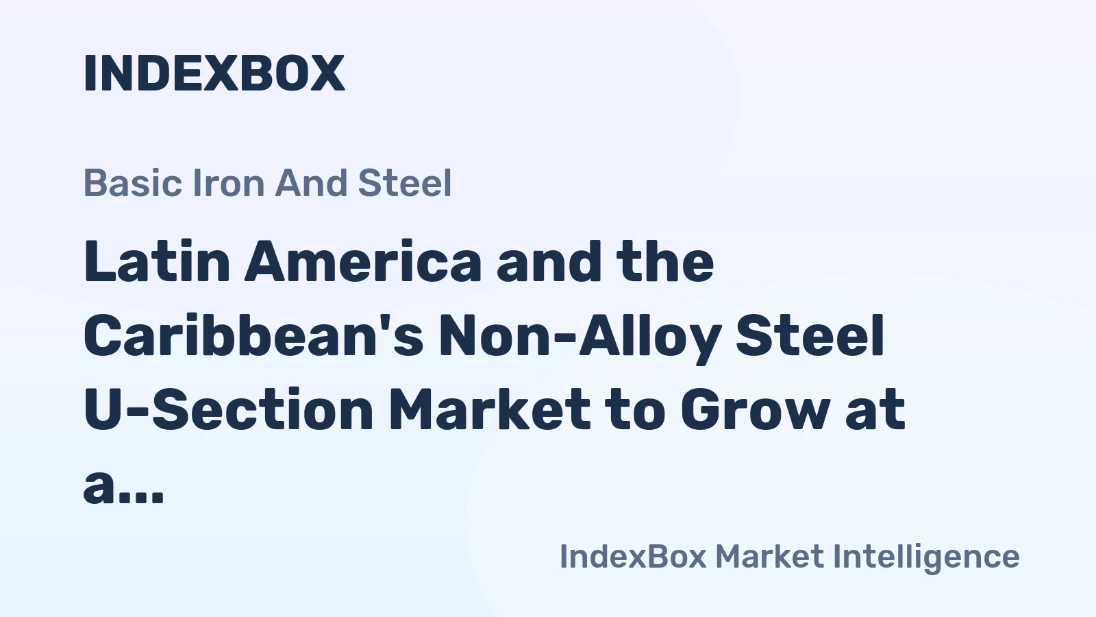 Latin America and the Caribbean's Non-Alloy Steel U-Section Market to Grow at a CAGR of +0.6% from 2024 to 2035