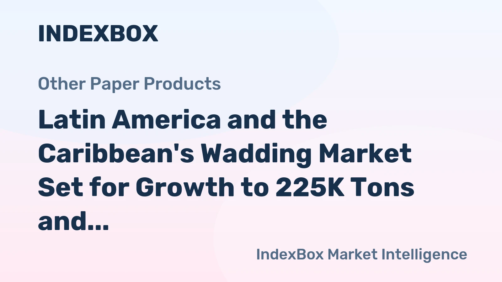 Latin America and the Caribbean's Wadding Market Set for Growth to 225K Tons and $1.8 Billion
