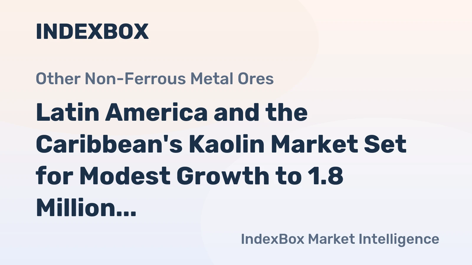 Latin America and the Caribbean's Kaolin Market Set for Modest Growth to 1.8 Million Tons in Volume and $375 Million in Value