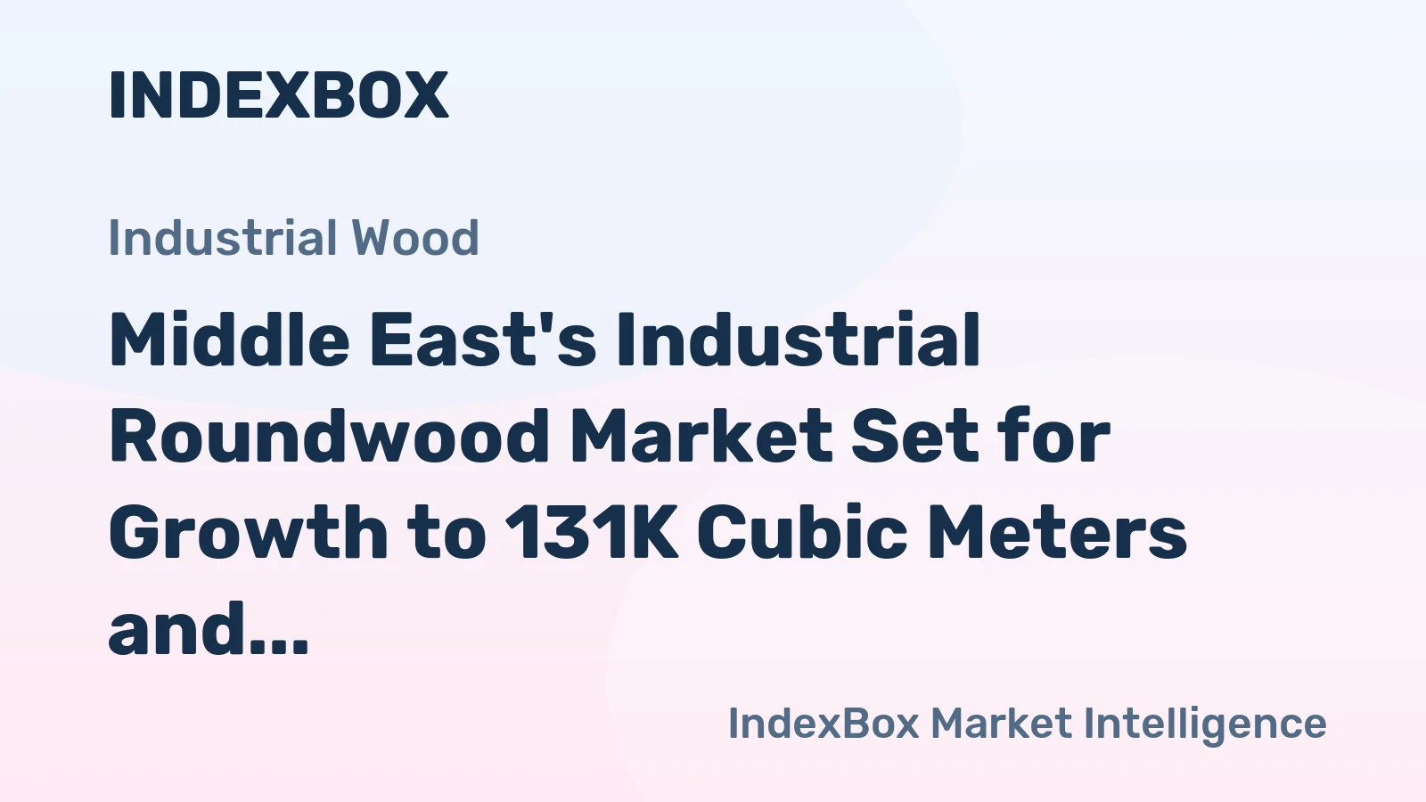 Middle East's Industrial Roundwood Market Set for Growth to 131K Cubic Meters and $38M