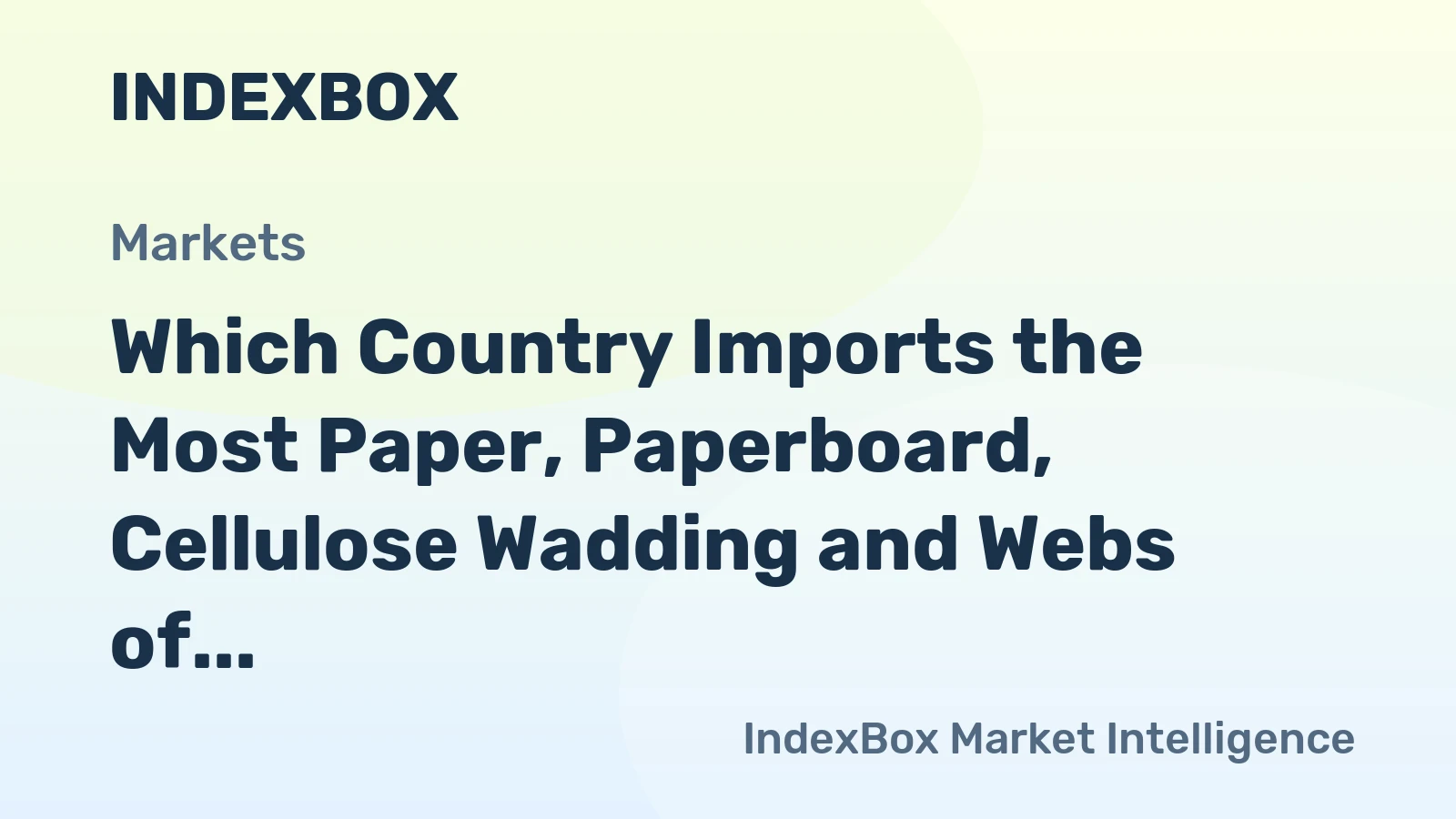 Which Country Imports the Most Paper, Paperboard, Cellulose Wadding and Webs of Cellulose Fibre in the World?