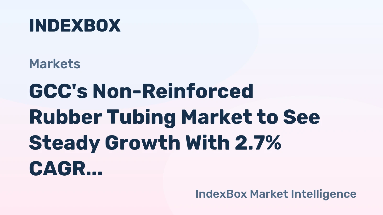 GCC's Non-Reinforced Rubber Tubing Market to See Steady Growth With 2.7% CAGR