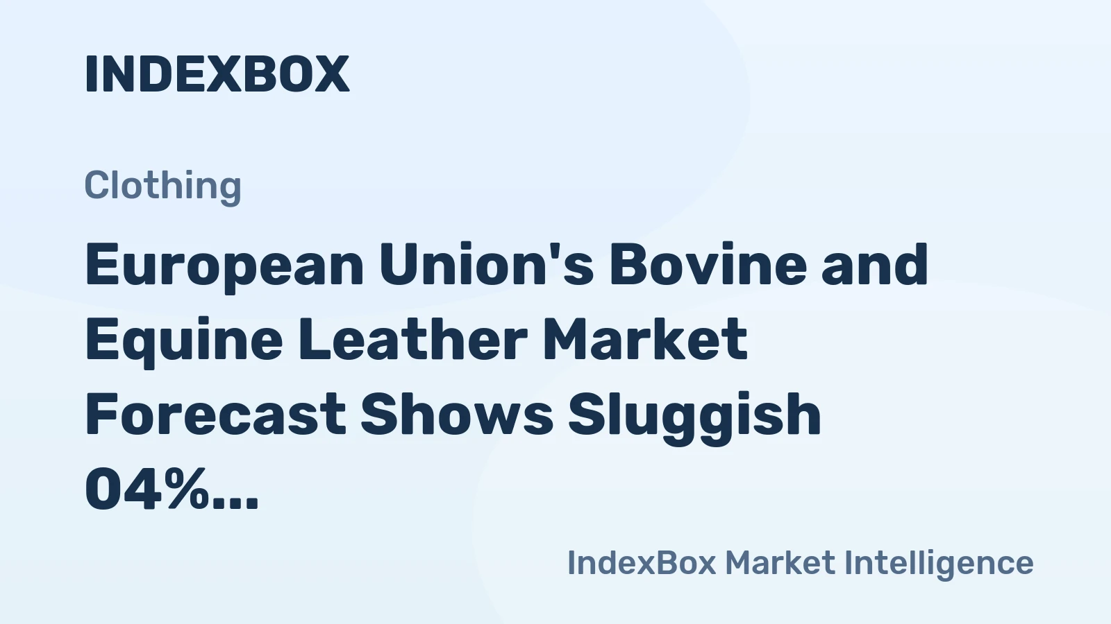 European Union's Bovine and Equine Leather Market Forecast Shows Sluggish 04% CAGR Volume Growth