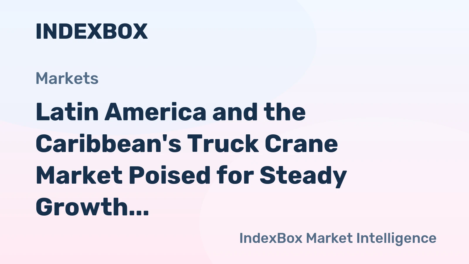 Latin America and the Caribbean's Truck Crane Market Poised for Steady Growth With 2.3% CAGR in Value