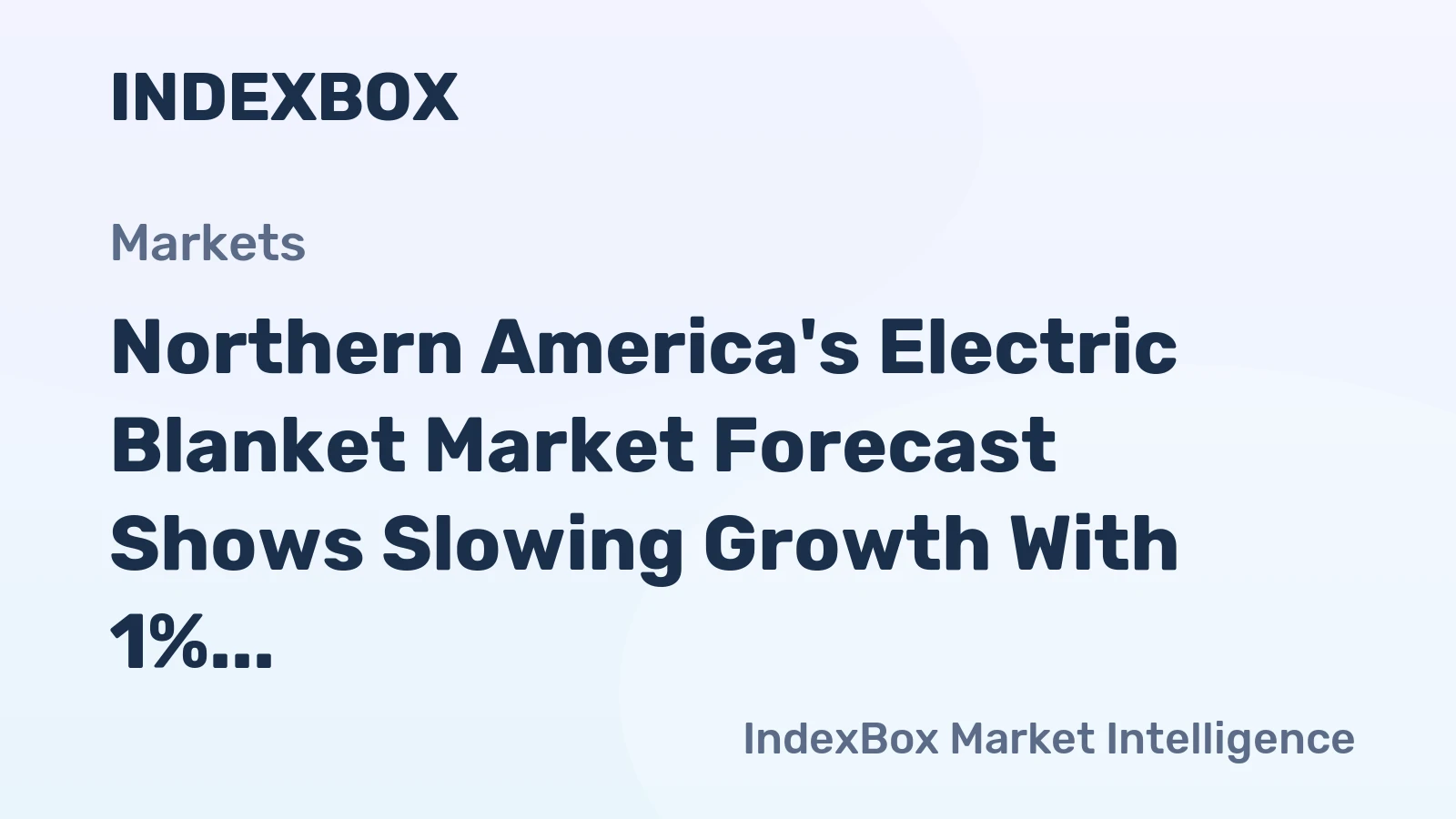 Northern America's Electric Blanket Market Forecast Shows Slowing Growth With 1% CAGR