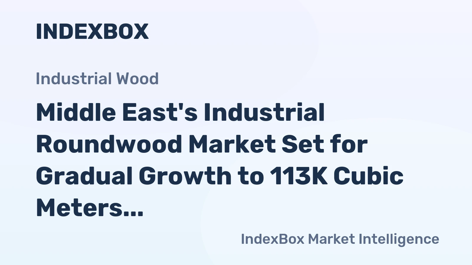 Middle East's Industrial Roundwood Market Set for Gradual Growth to 113K Cubic Meters and $12M Value