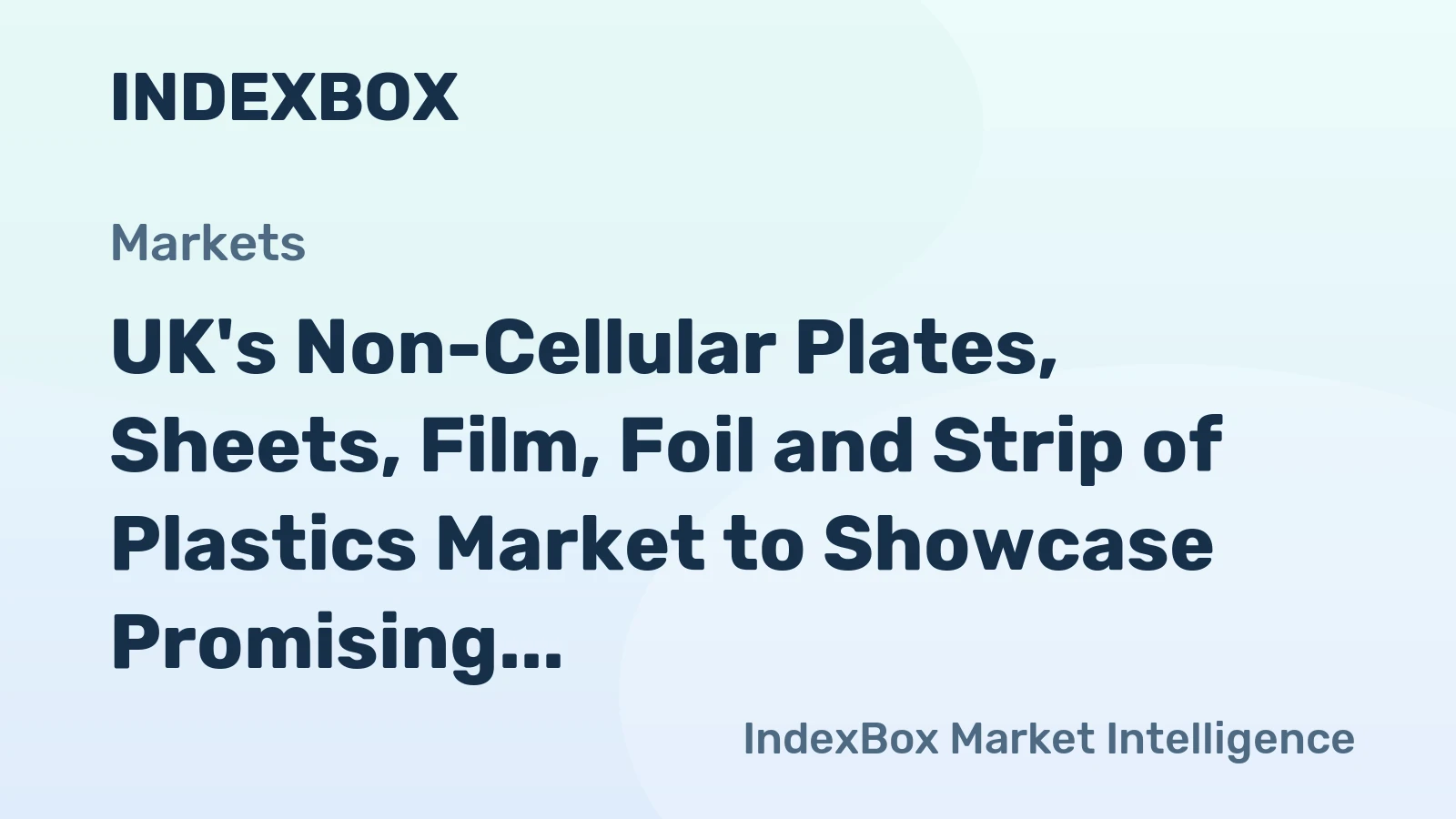 UK's Non-Cellular Plates, Sheets, Film, Foil and Strip of Plastics Market to Showcase Promising Growth with +5.0% CAGR