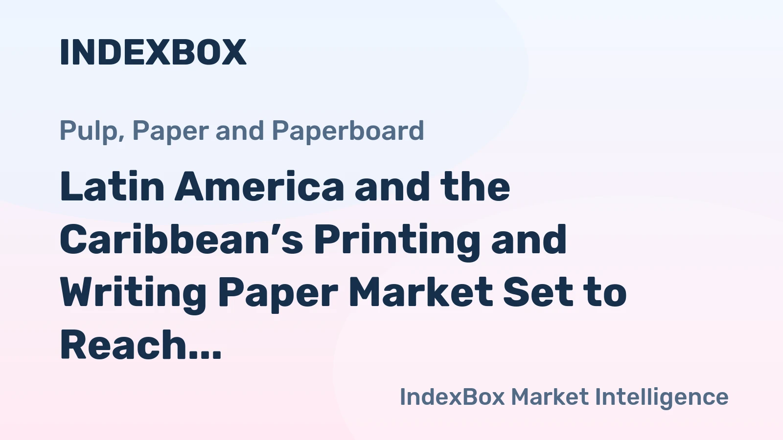 Latin America and the Caribbean’s Printing and Writing Paper Market Set to Reach 4.5 Million Tons and $5.7 Billion