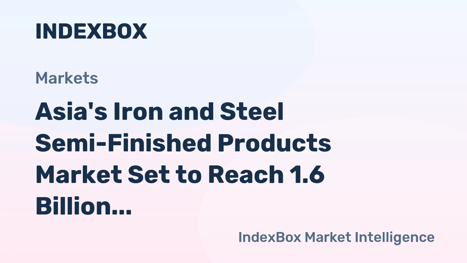 Asia's Iron and Steel Semi-Finished Products Market Set to Reach 1.6 Billion Tons and $1.3 Trillion by 2035