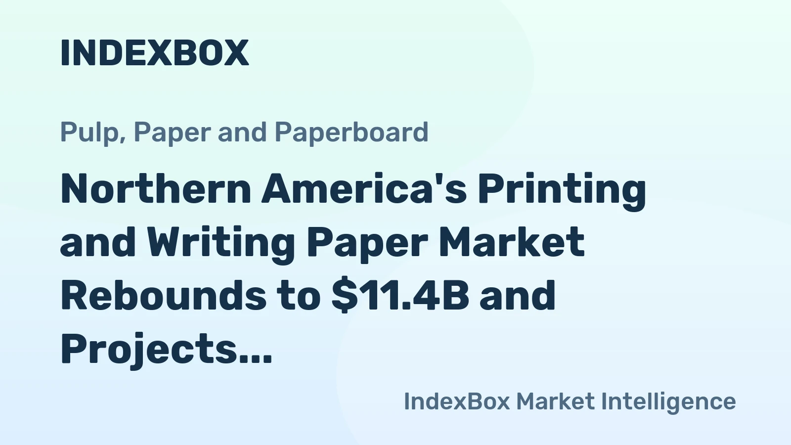 Northern America's Printing and Writing Paper Market Rebounds to $11.4B and Projects Growth to $14B