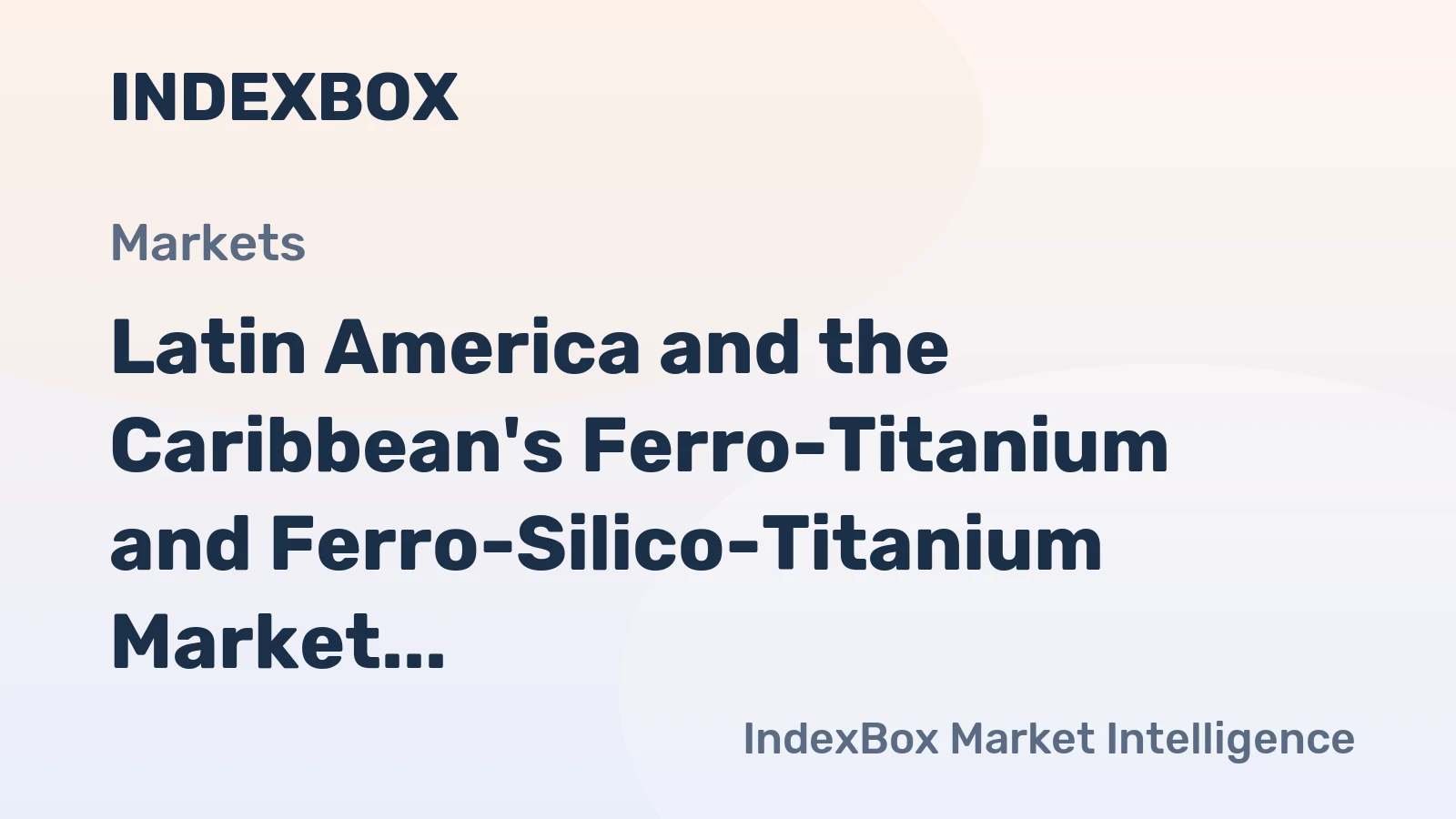 Latin America and the Caribbean's Ferro-Titanium and Ferro-Silico-Titanium Market to Grow at a CAGR of +1.4% from 2024 to 2035