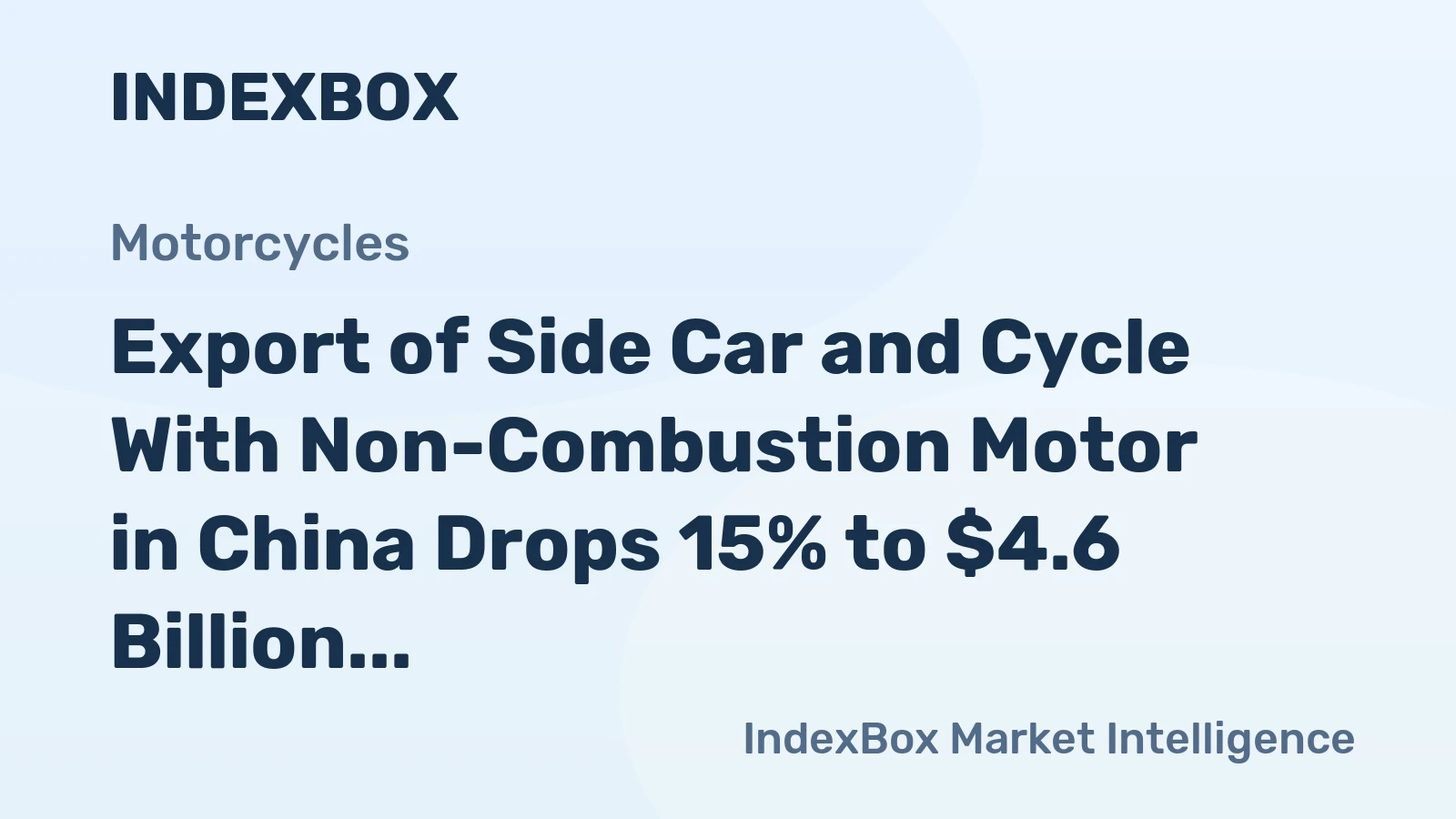Export of Side Car and Cycle With Non-Combustion Motor in China Drops 15% to $4.6 Billion in 2023